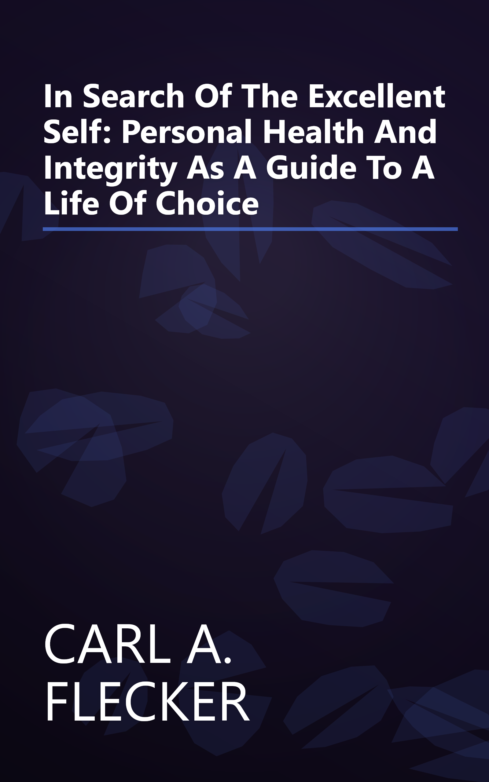 In Search Of The Excellent Self: Personal Health And Integrity As A Guide To A Life Of Choice book cover