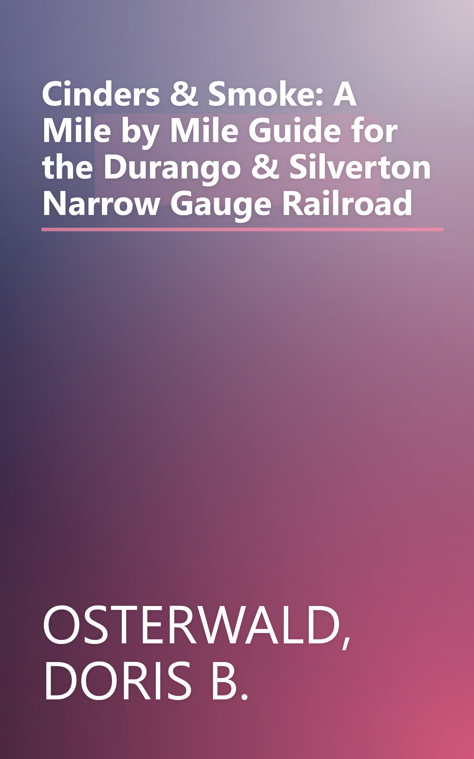 Cinders & Smoke: A Mile by Mile Guide for the Durango & Silverton Narrow Gauge Railroad book cover