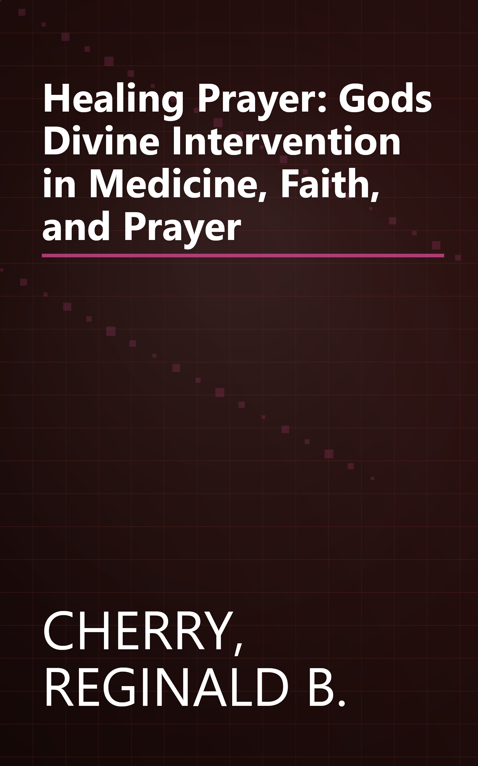Healing Prayer: Gods Divine Intervention in Medicine, Faith, and Prayer book cover