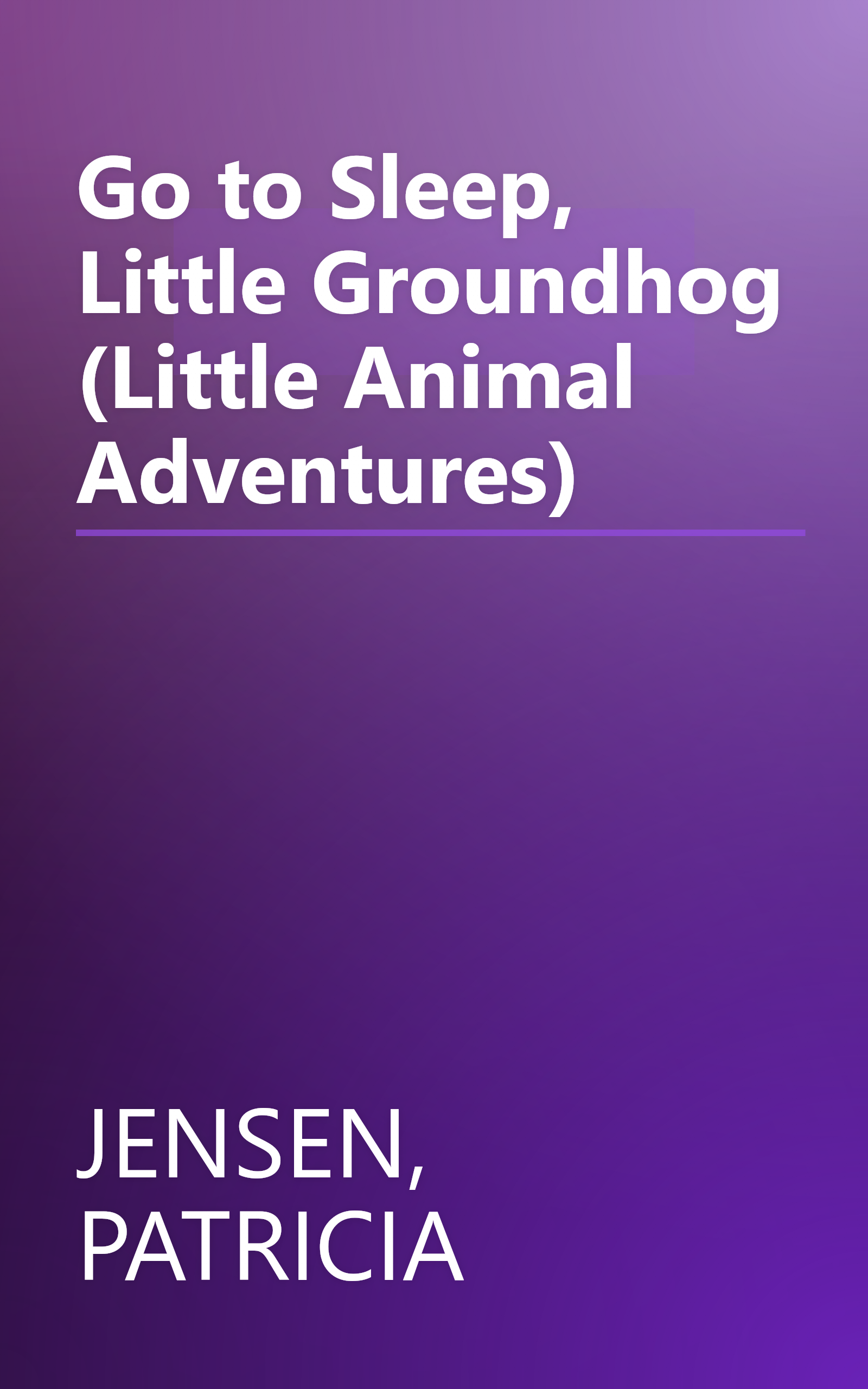 Go to Sleep, Little Groundhog (Little Animal Adventures) book cover