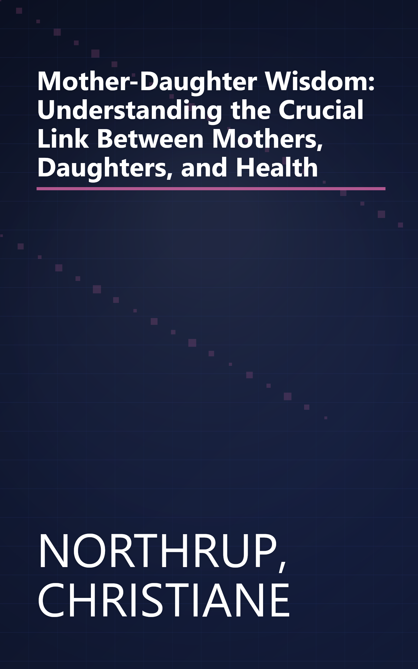 Mother-Daughter Wisdom: Understanding the Crucial Link Between Mothers, Daughters, and Health book cover