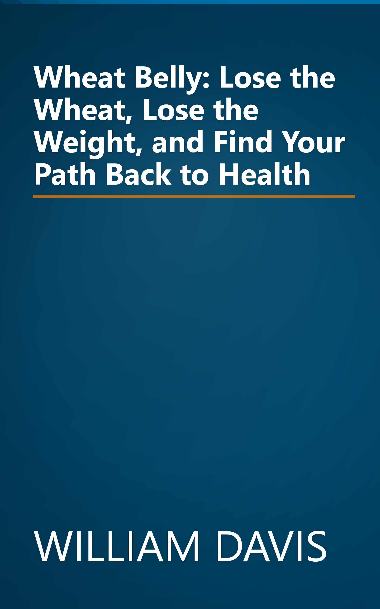 Wheat Belly: Lose the Wheat, Lose the Weight, and Find Your Path Back to Health book cover