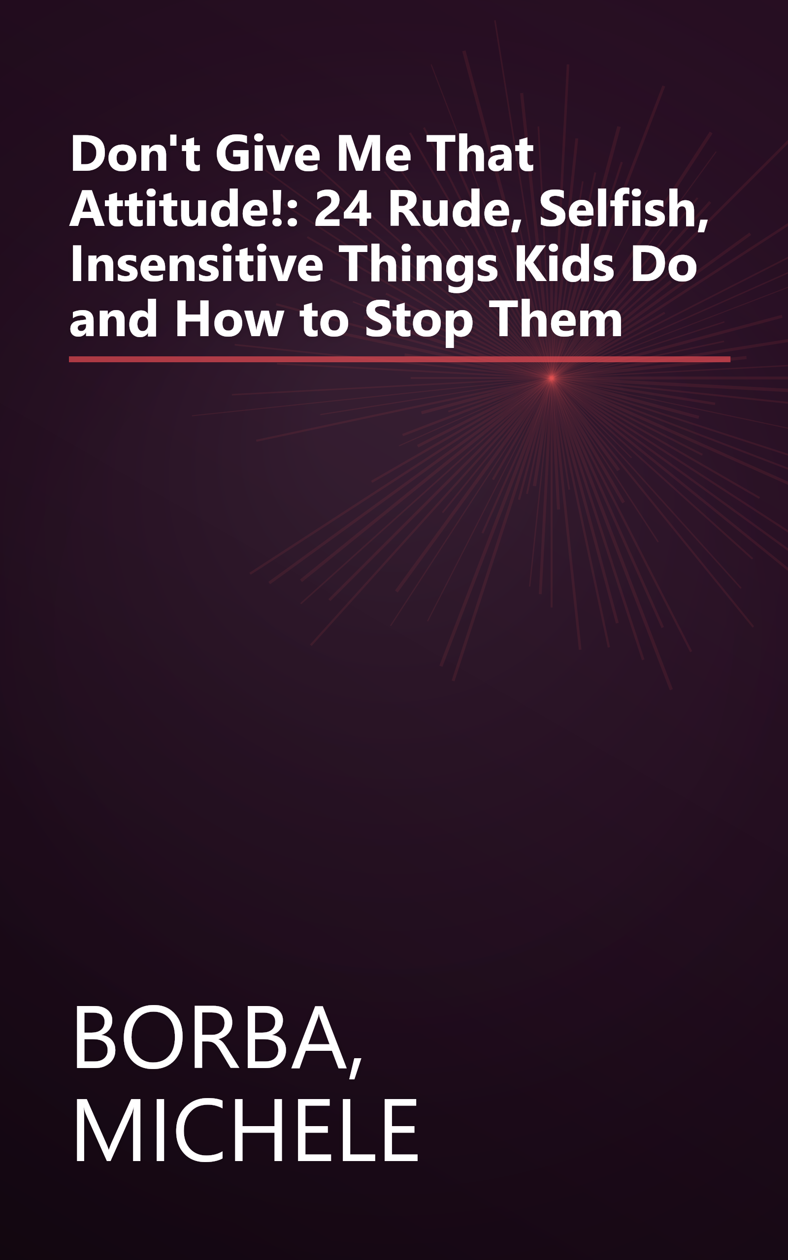 Don't Give Me That Attitude!: 24 Rude, Selfish, Insensitive Things Kids Do and How to Stop Them book cover