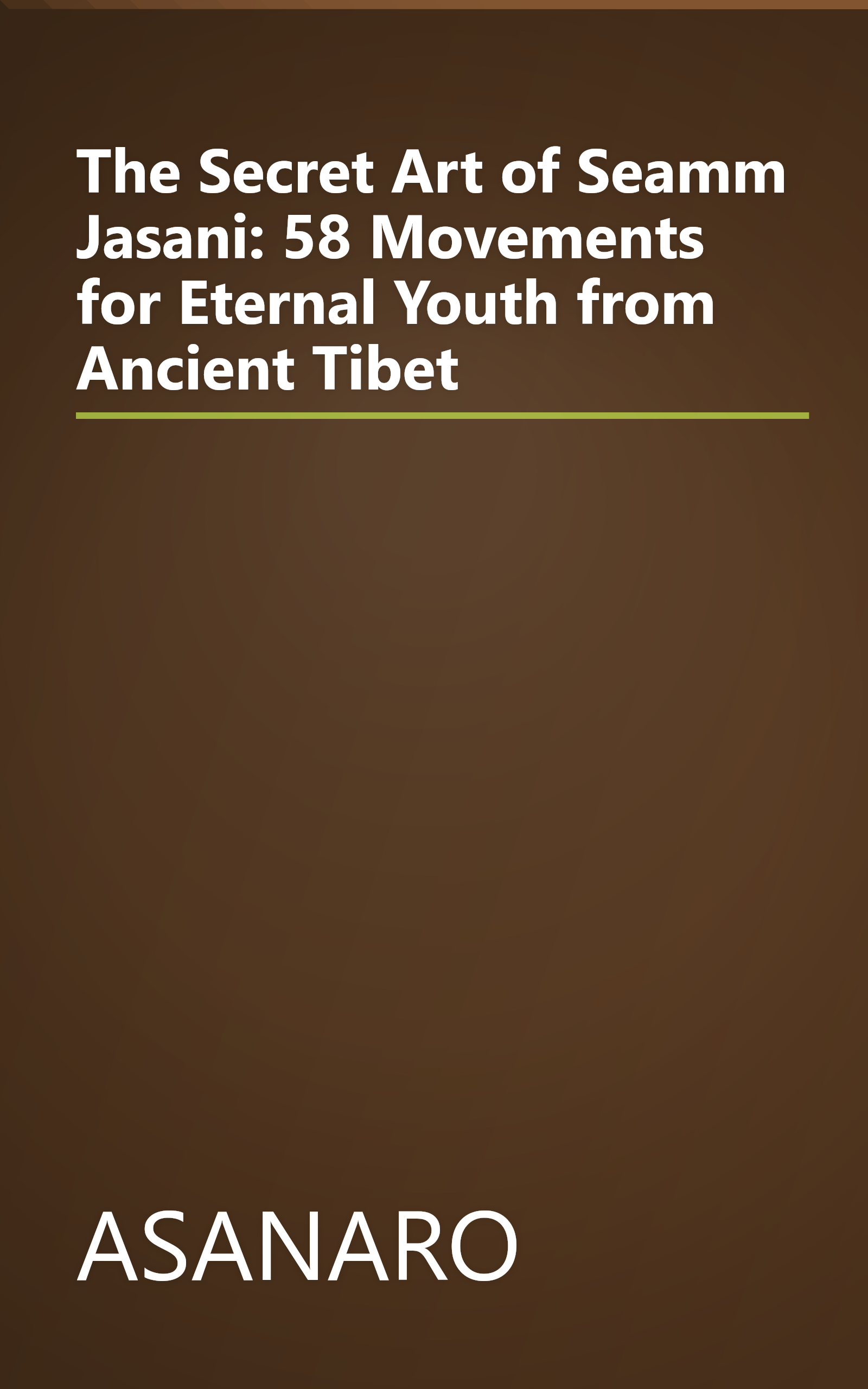 The Secret Art of Seamm Jasani: 58 Movements for Eternal Youth from Ancient Tibet book cover