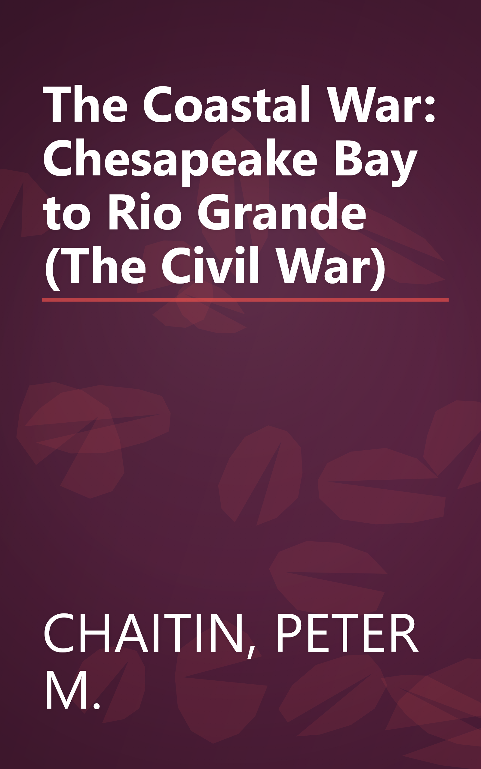 The Coastal War: Chesapeake Bay to Rio Grande (The Civil War) book cover
