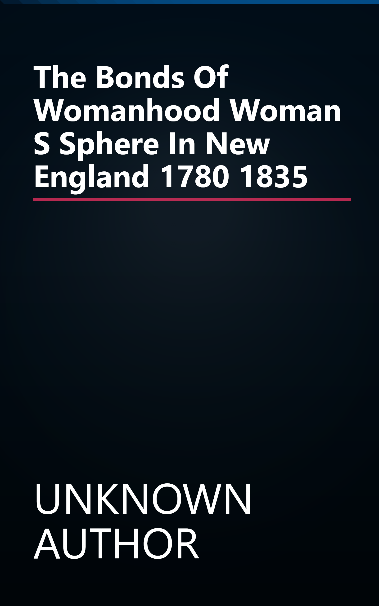 The Bonds Of Womanhood   Woman S Sphere  In New England  1780 1835 book cover