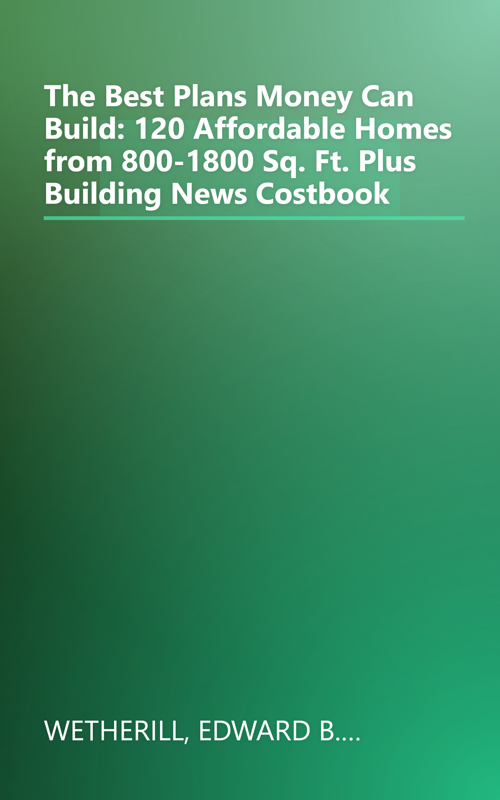 The Best Plans Money Can Build: 120 Affordable Homes from 800-1800 Sq. Ft. Plus Building News Costbook book cover