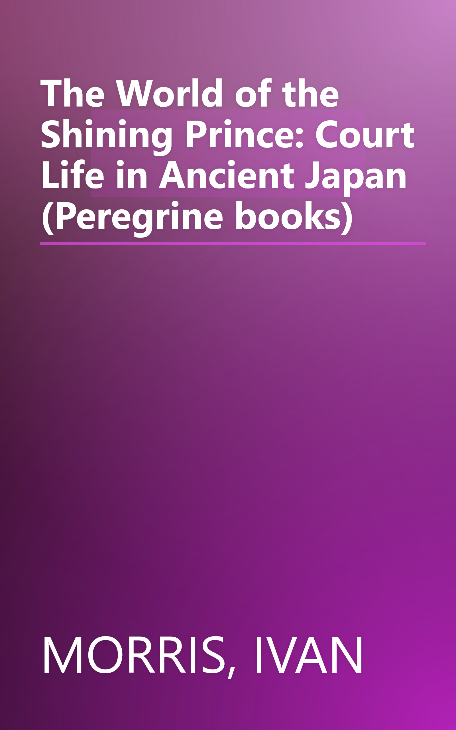 The World of the Shining Prince: Court Life in Ancient Japan (Peregrine books) book cover