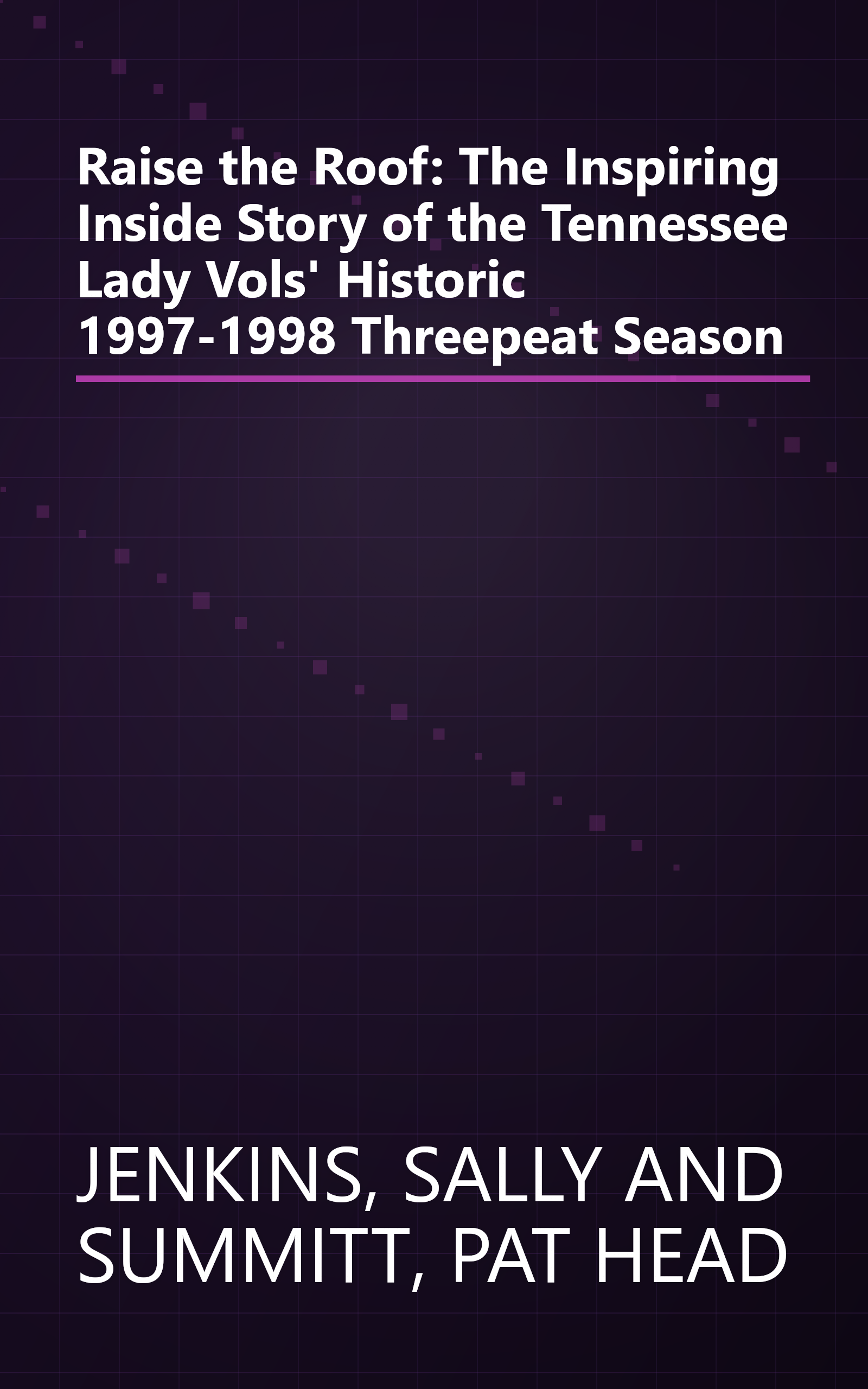 Raise the Roof: The Inspiring Inside Story of the Tennessee Lady Vols' Historic 1997-1998 Threepeat Season book cover