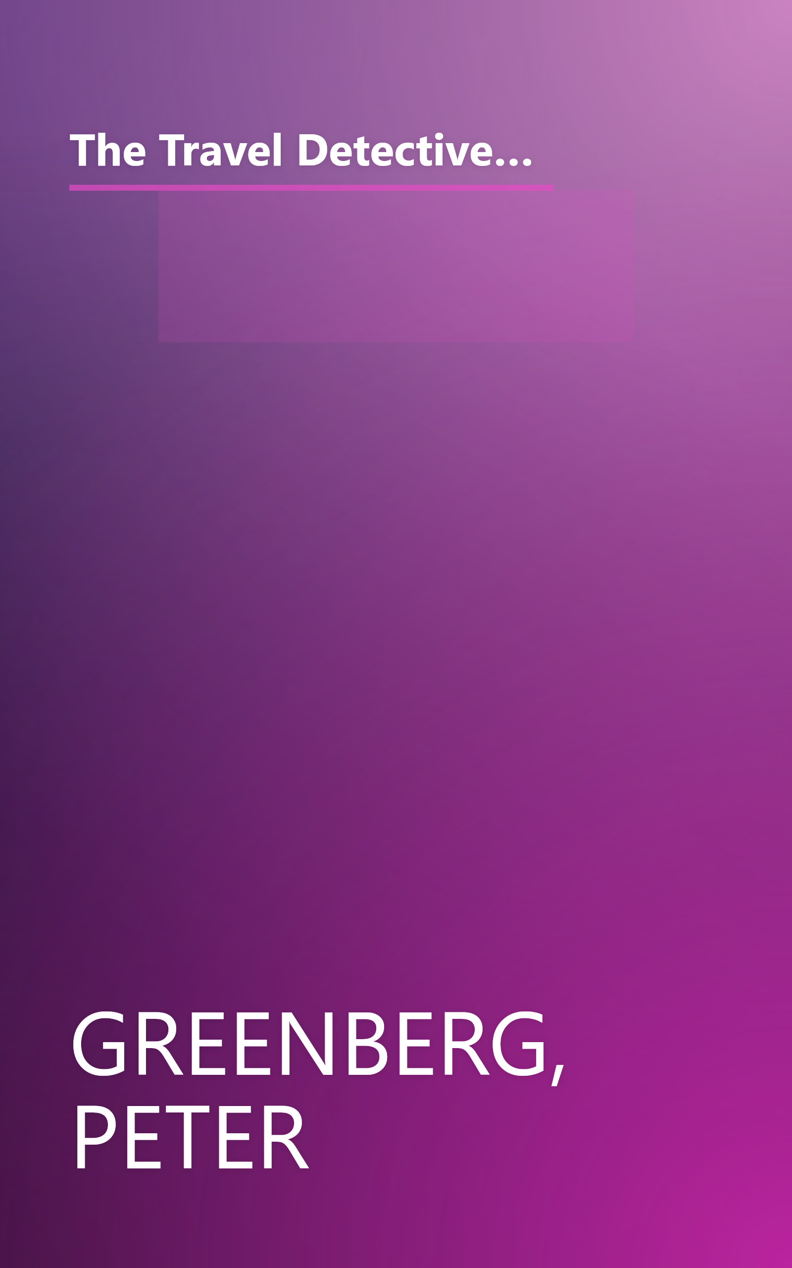 The Travel Detective: How to Get the Best Service and the Best Deals from Airlines, Hotels, Cruise Ships, and Car Rental Agencies book cover