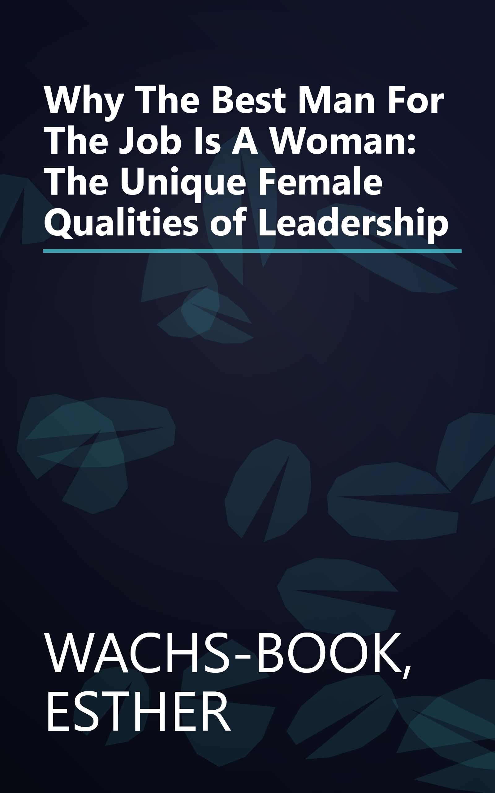 Why The Best Man For The Job Is A Woman: The Unique Female Qualities of Leadership book cover