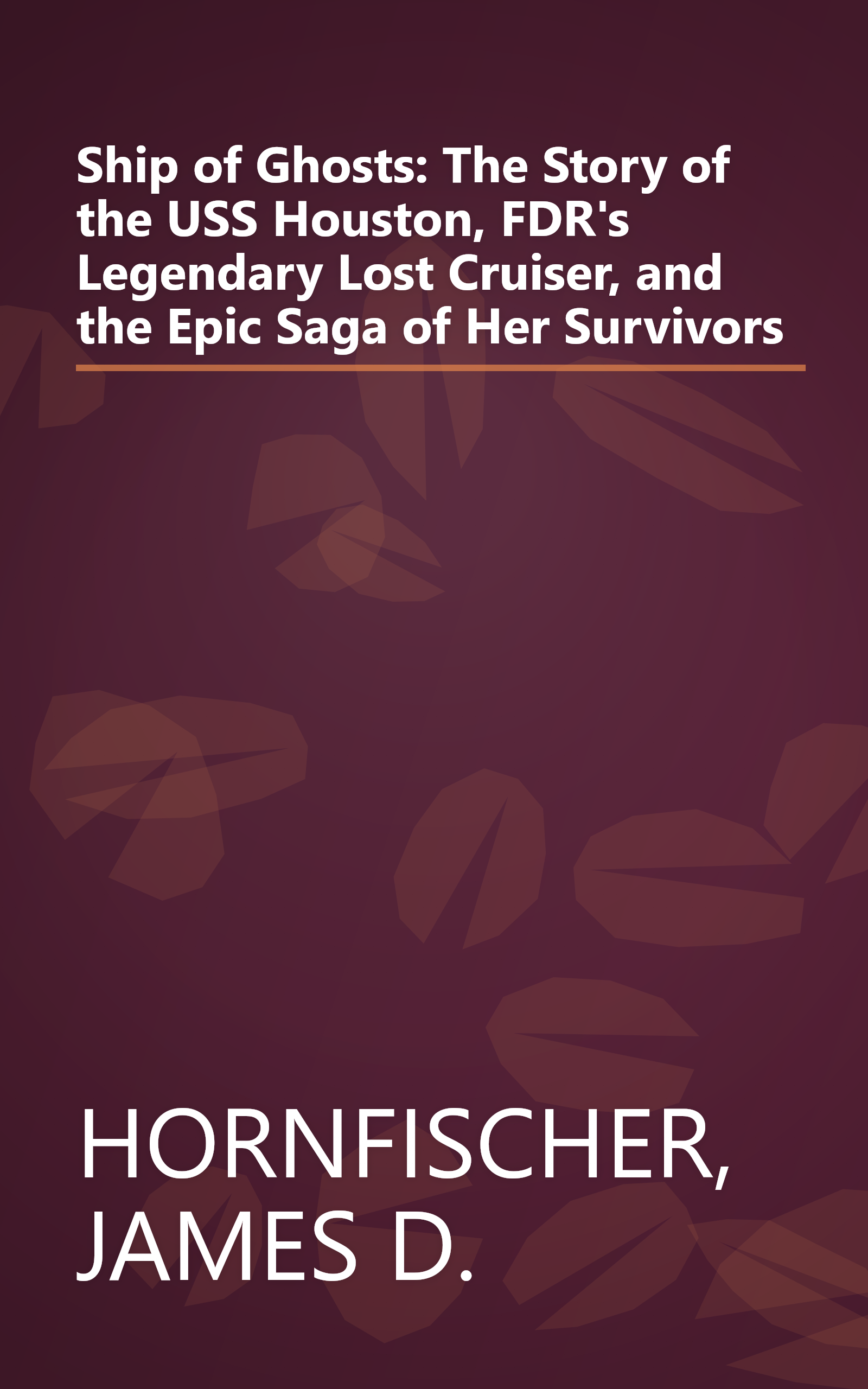 Ship of Ghosts: The Story of the USS Houston, FDR's Legendary Lost Cruiser, and the Epic Saga of Her Survivors book cover