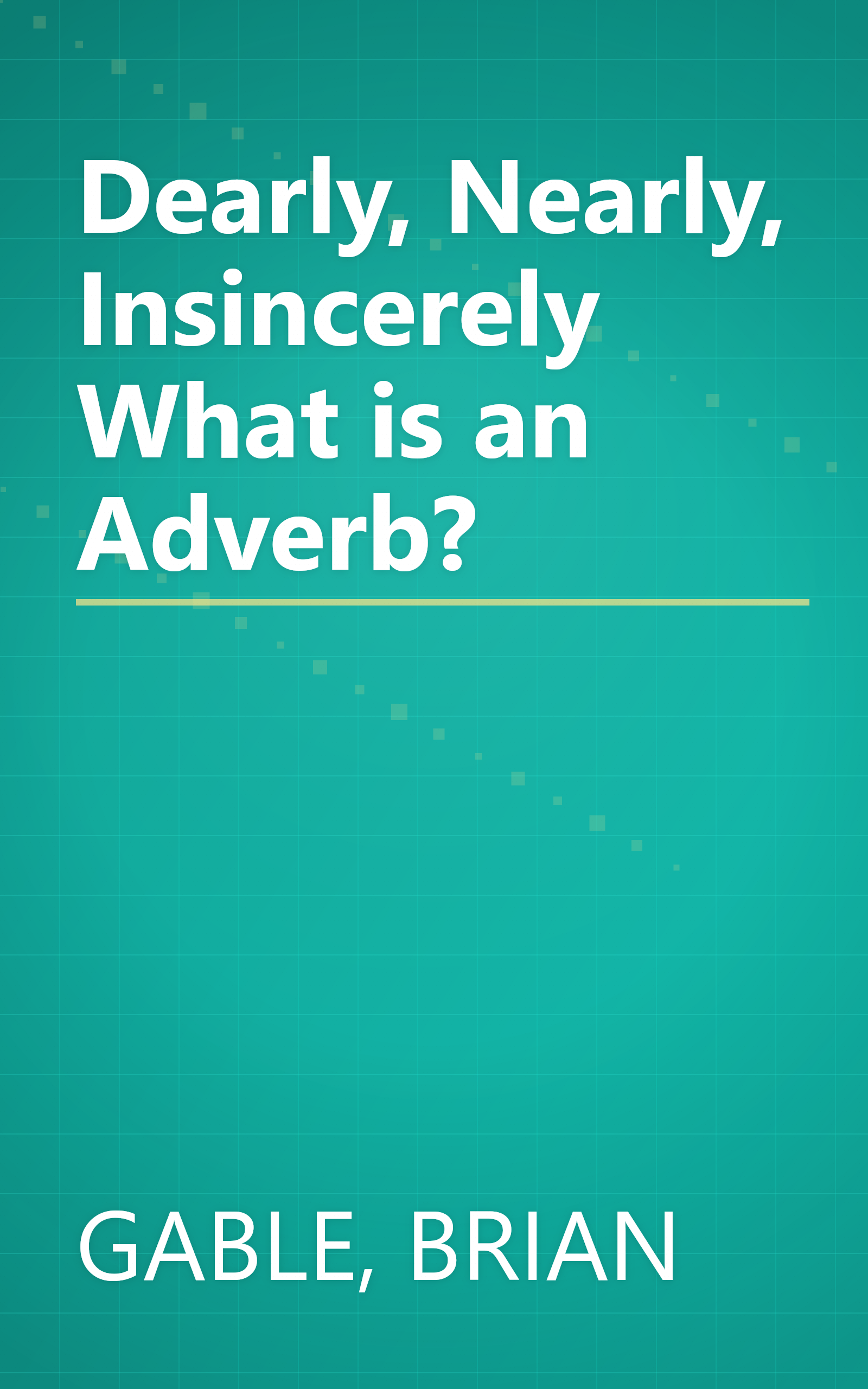 Dearly, Nearly, Insincerely What is an Adverb? book cover
