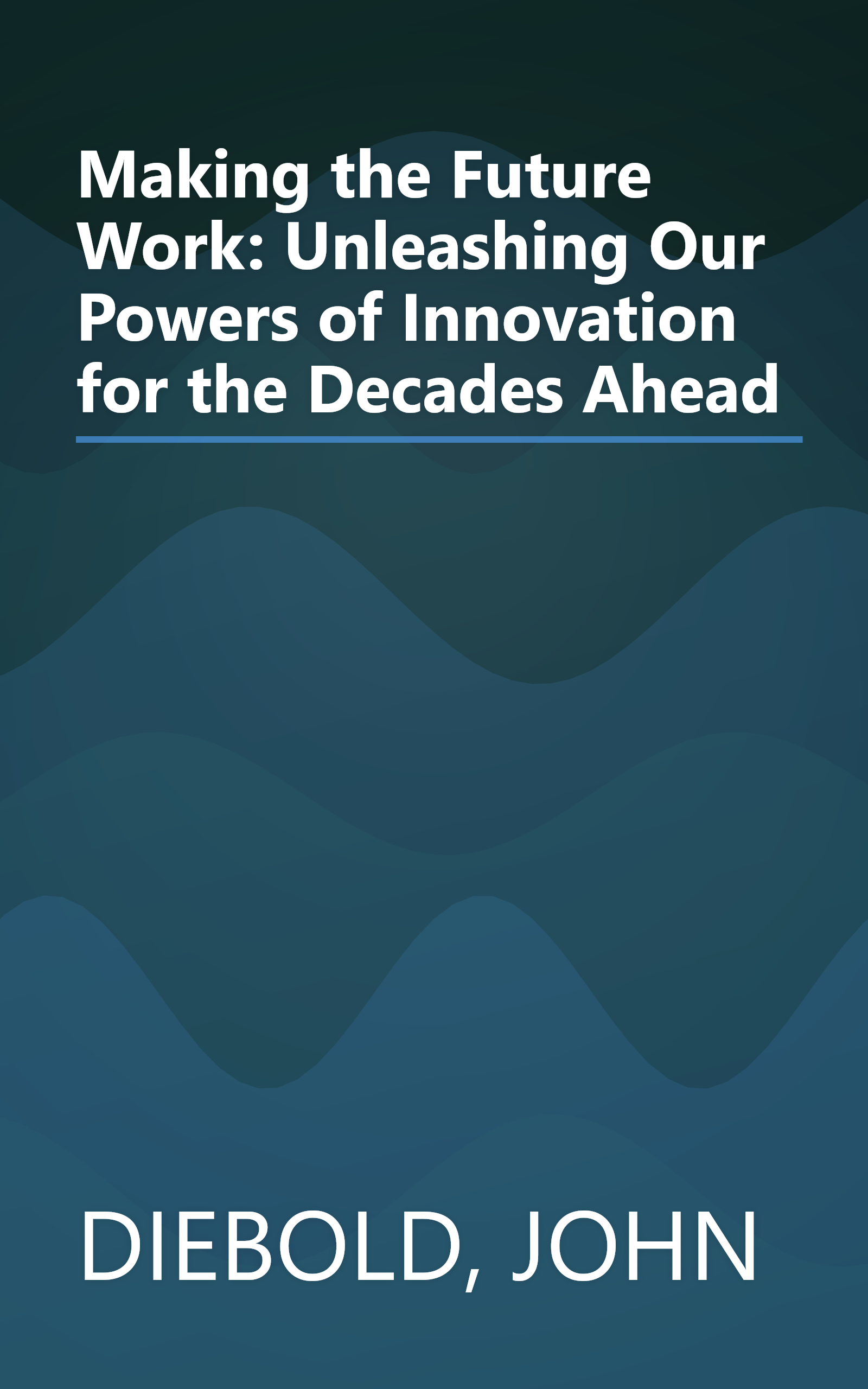 Making the Future Work: Unleashing Our Powers of Innovation for the Decades Ahead book cover