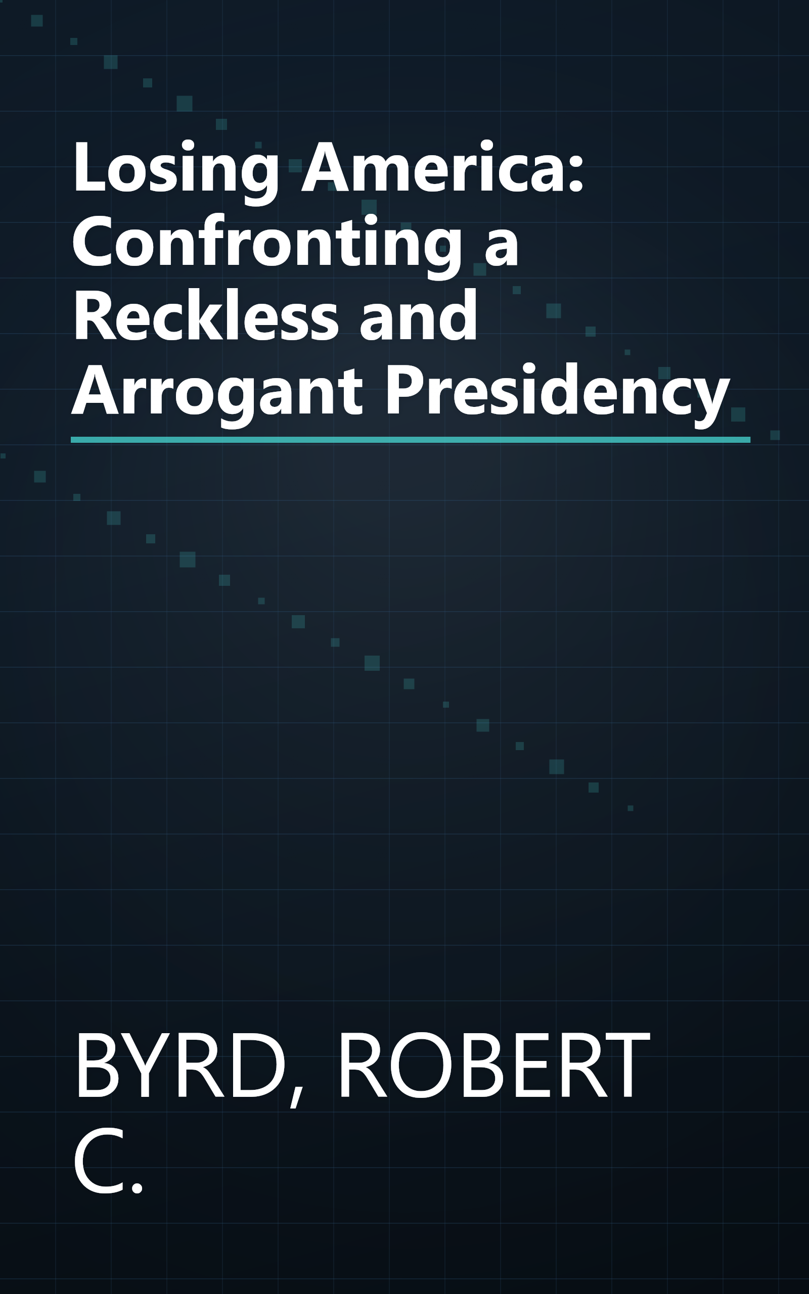 Losing America: Confronting a Reckless and Arrogant Presidency book cover