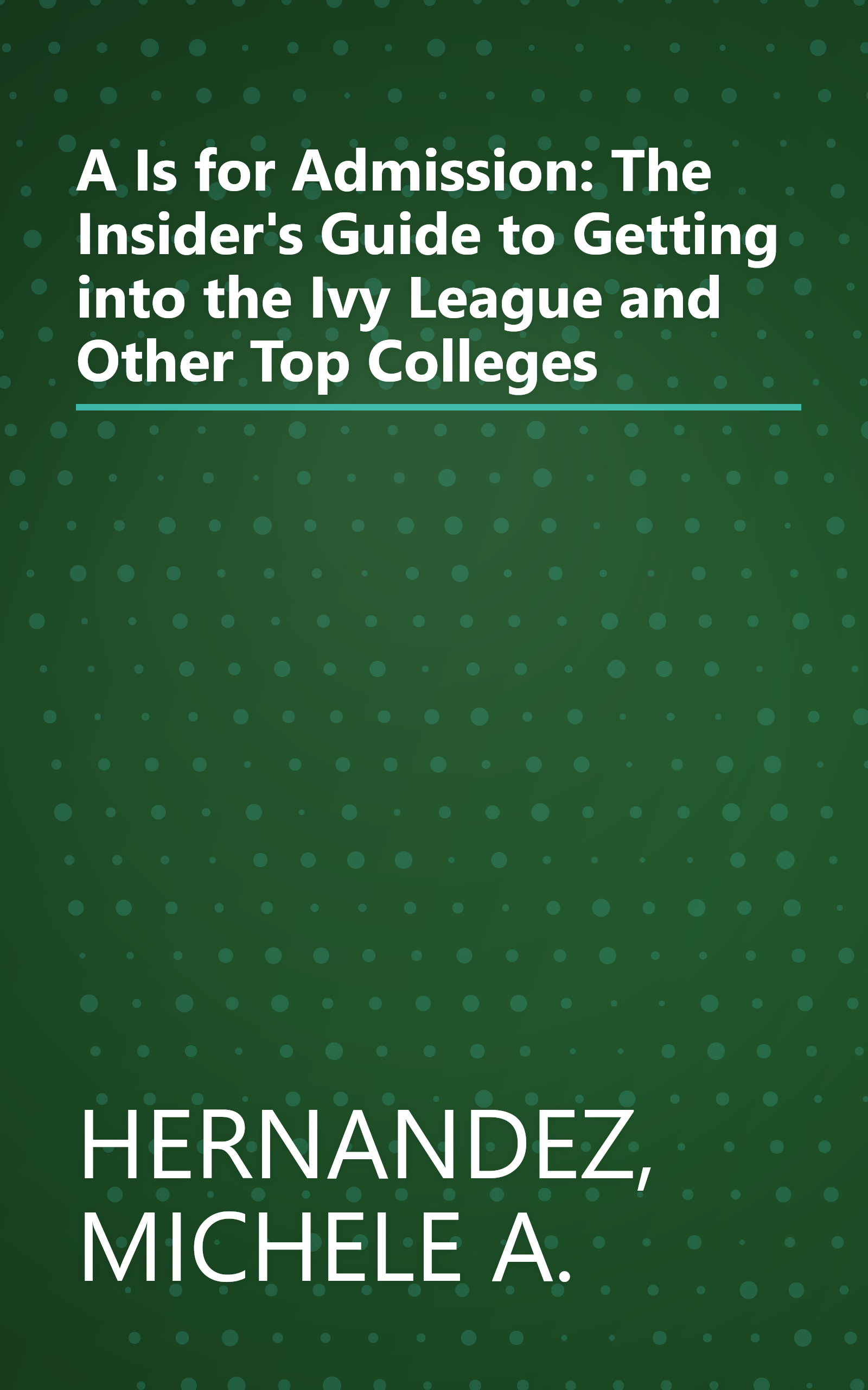 A Is for Admission: The Insider's Guide to Getting into the Ivy League and Other Top Colleges book cover