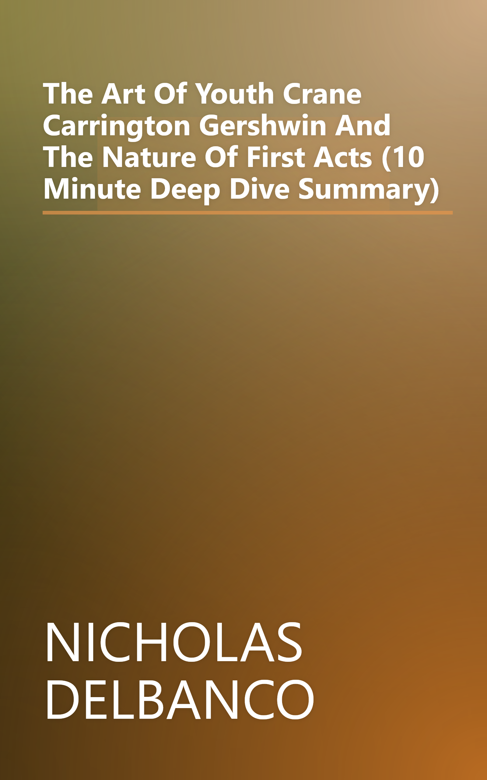 The Art Of Youth  Crane  Carrington  Gershwin  And The Nature Of First Acts (10 Minute   Deep Dive Summary) book cover