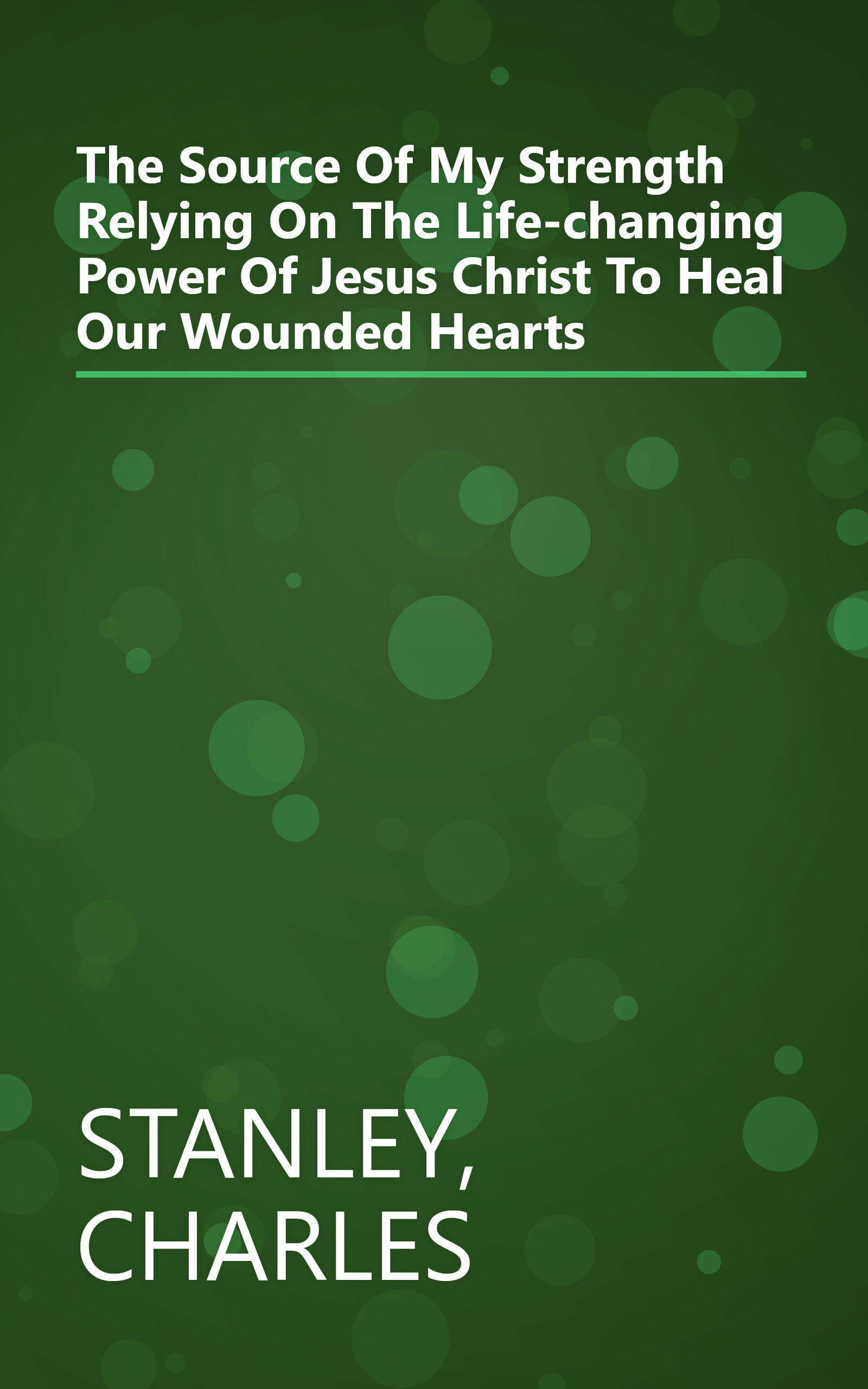 The Source Of My Strength Relying On The Life-changing Power Of Jesus Christ To Heal Our Wounded Hearts book cover