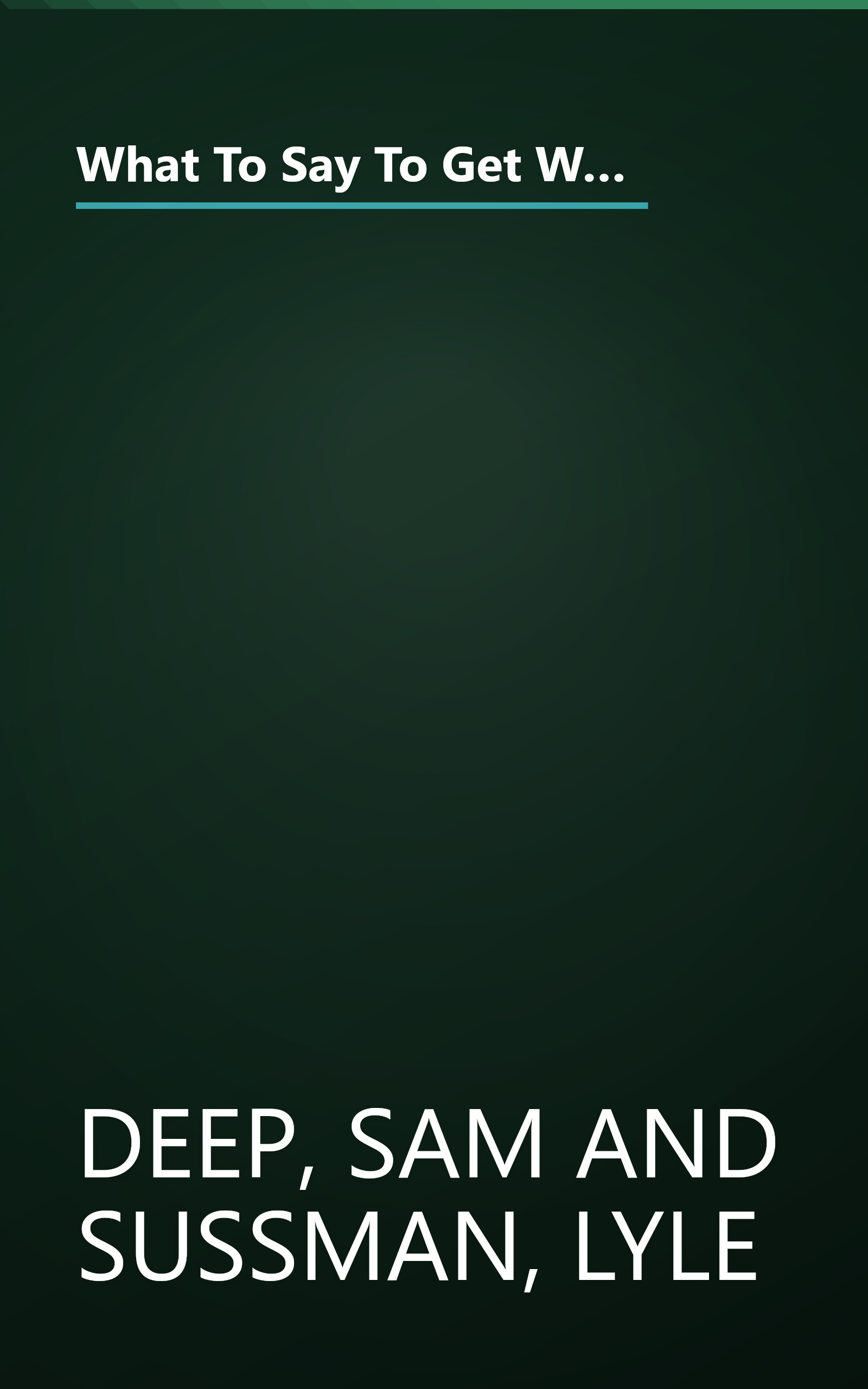 What To Say To Get What You Want: Strong Words For 44 Challenging Types Of Bosses, Employees, Coworkers, And Customers book cover