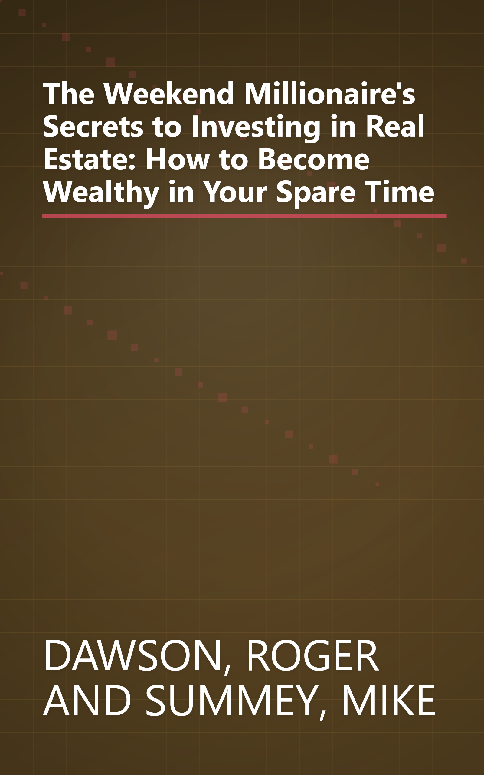 The Weekend Millionaire's Secrets to Investing in Real Estate: How to Become Wealthy in Your Spare Time book cover