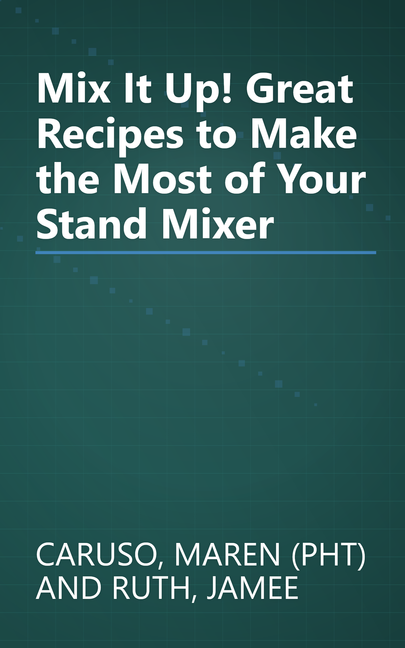 Mix It Up! Great Recipes to Make the Most of Your Stand Mixer book cover