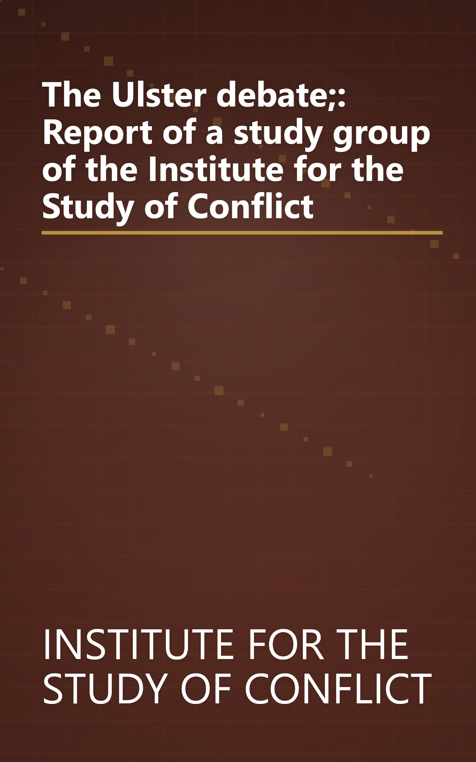 The Ulster debate;: Report of a study group of the Institute for the Study of Conflict book cover