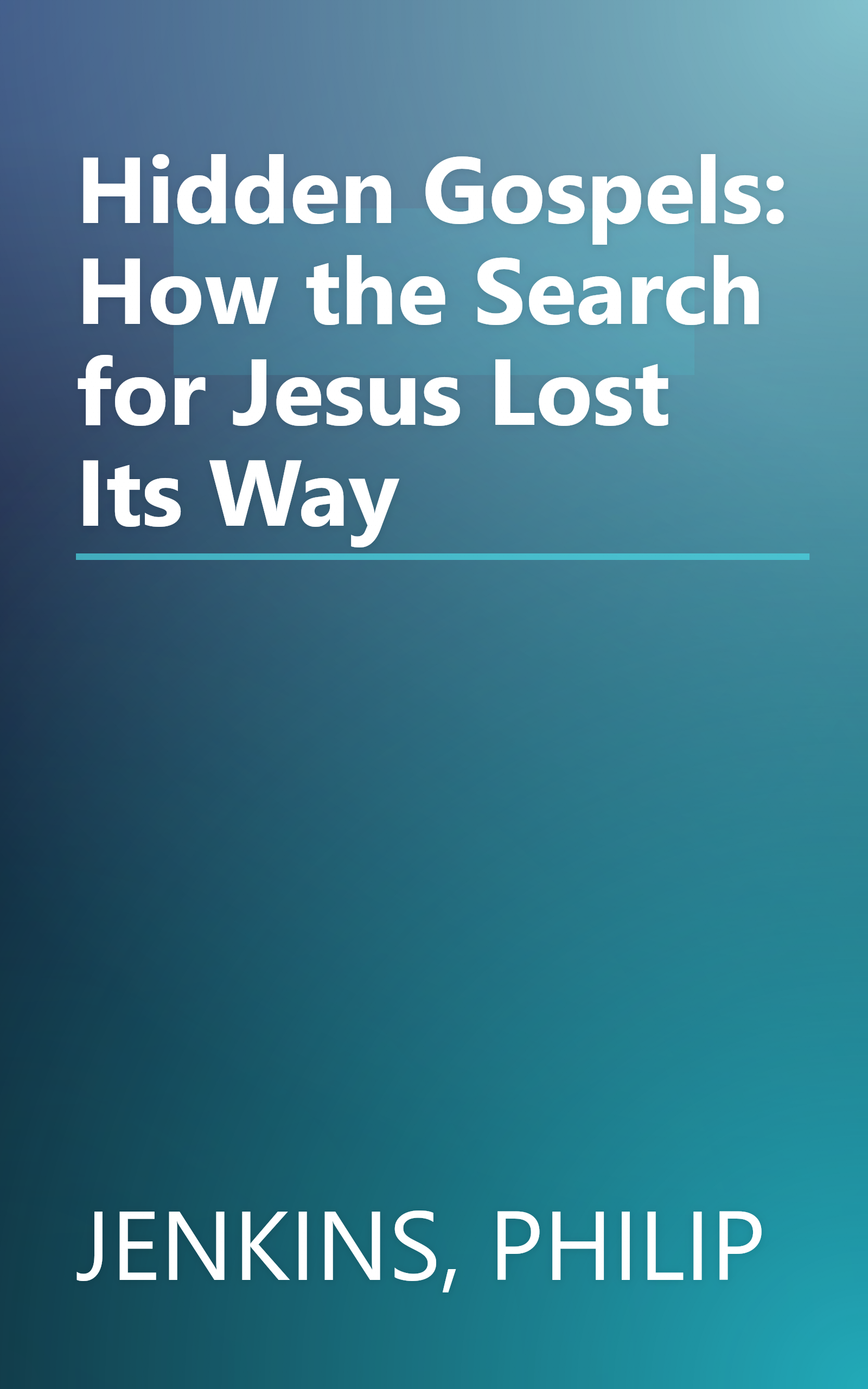 Hidden Gospels: How the Search for Jesus Lost Its Way book cover