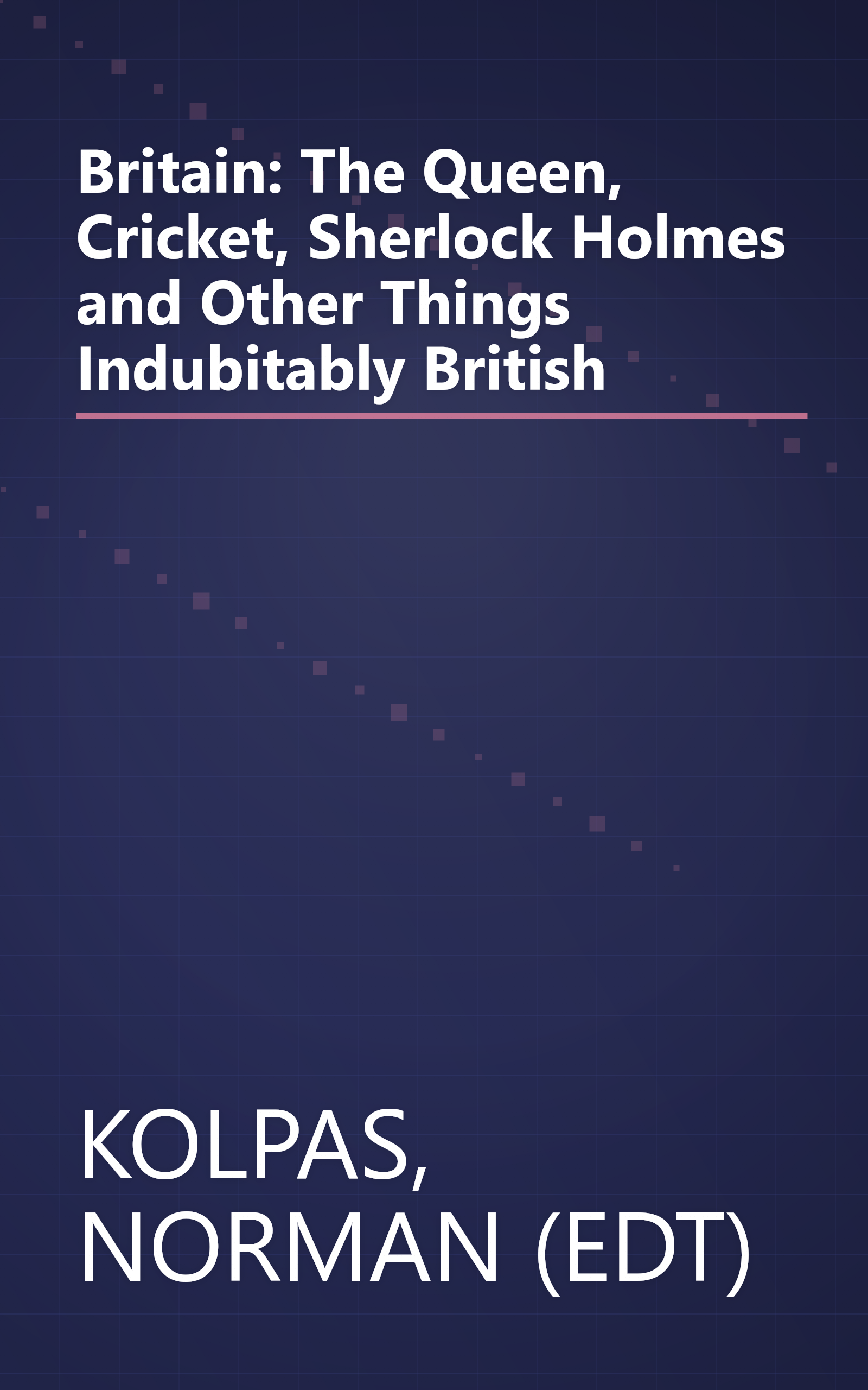 Britain: The Queen, Cricket, Sherlock Holmes and Other Things Indubitably British book cover