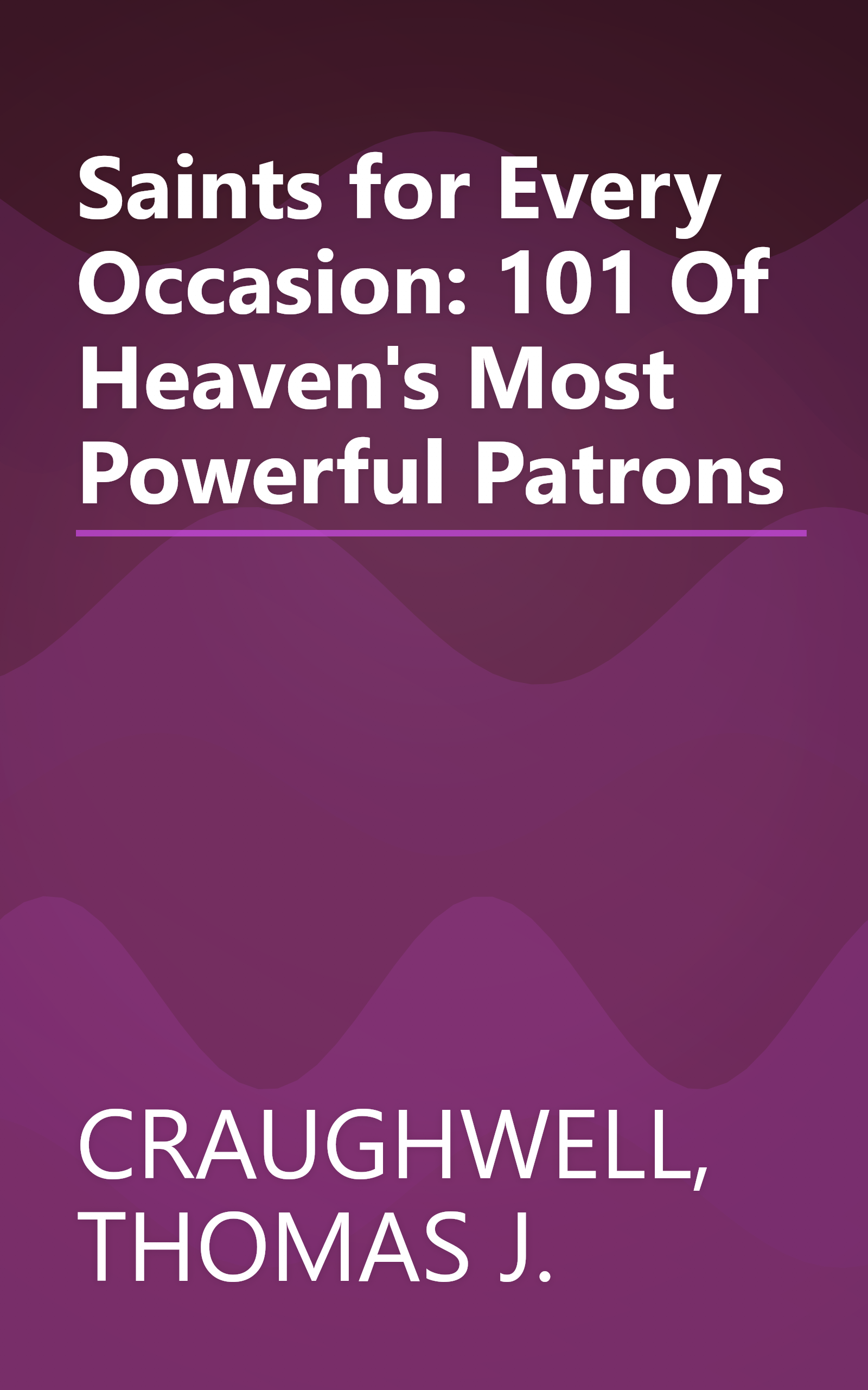 Saints for Every Occasion: 101 Of Heaven's Most Powerful Patrons book cover