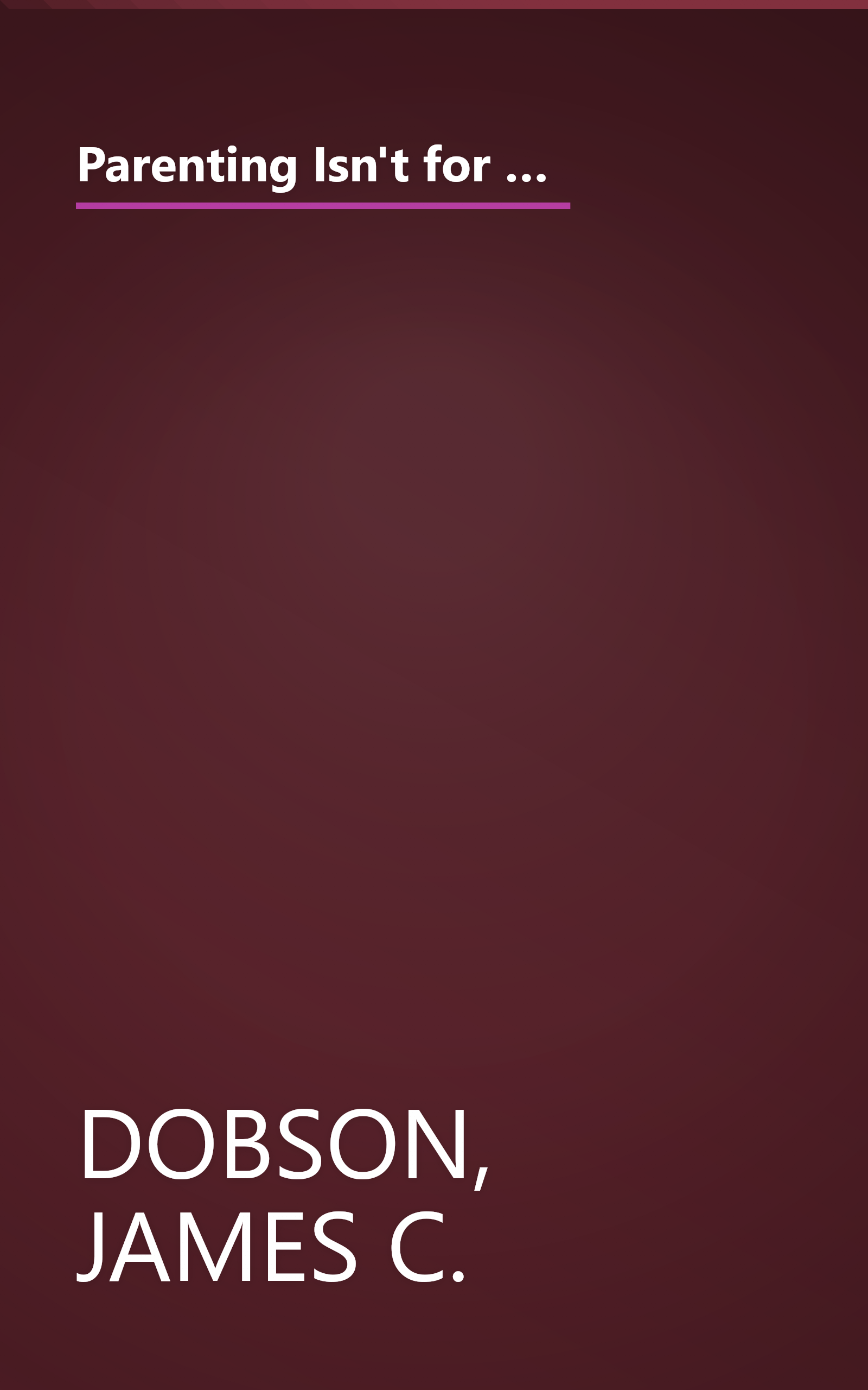 Parenting Isn't for Cowards: The 'You Can Do It' Guide for Hassled Parents from America's Best-Loved Family Advocate book cover