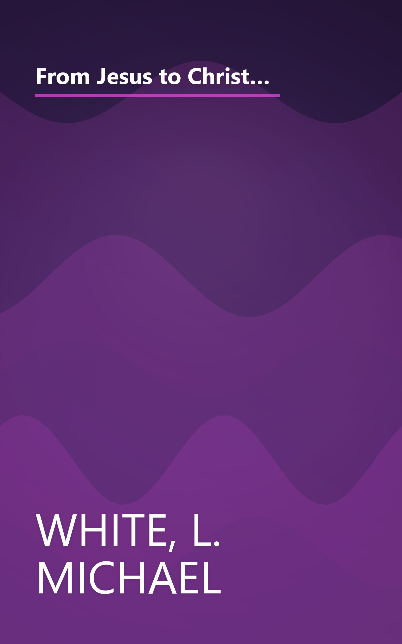 From Jesus to Christianity: How Four Generations of Visionaries & Storytellers Created the New Testament and Christian Faith book cover