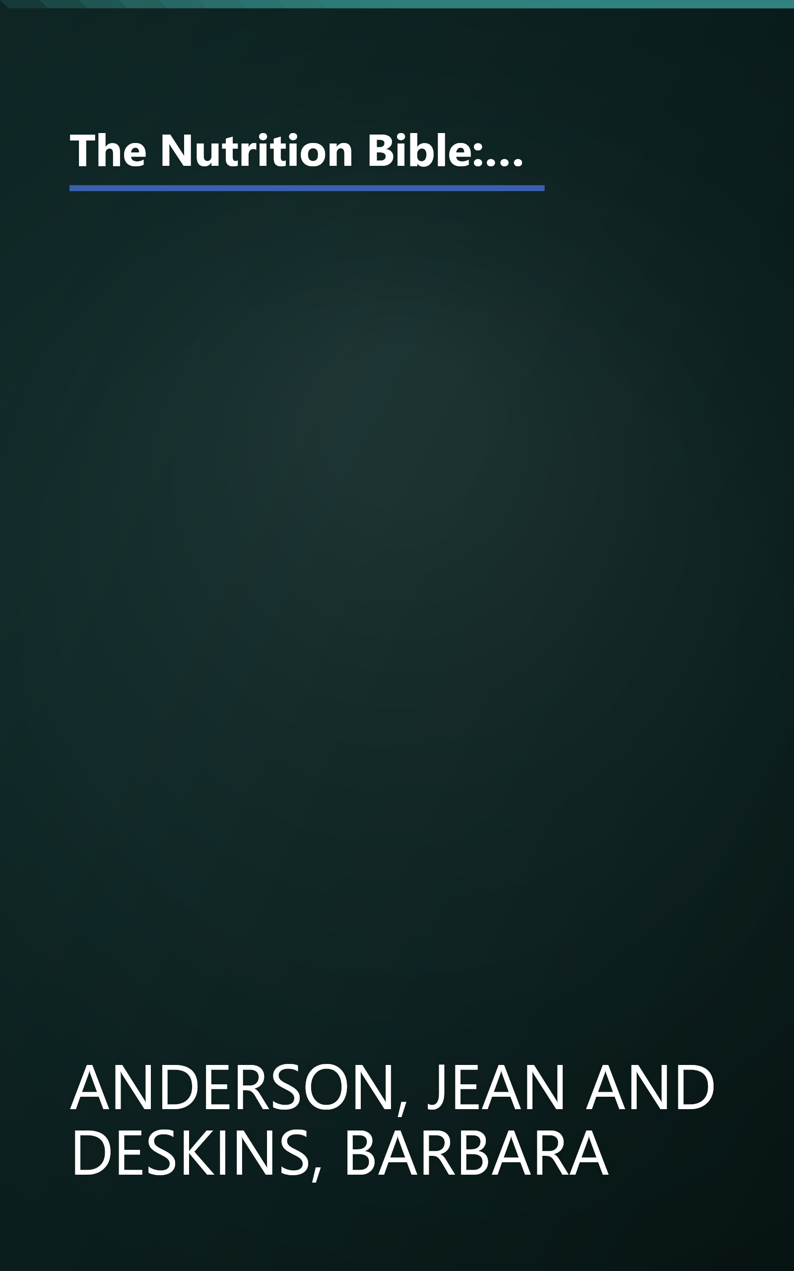 The Nutrition Bible: The Comprehensive, No-Nonsense Guide to Foods, Nutrients, Additives, Preservatives, Pollutants, and Everything Else We Eat and book cover