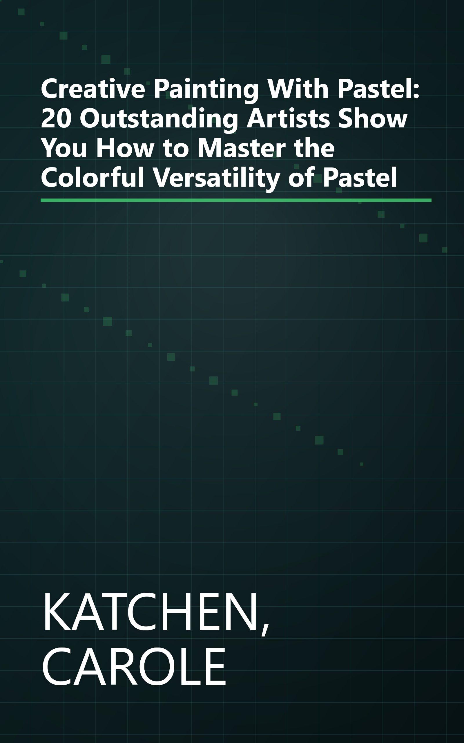 Creative Painting With Pastel: 20 Outstanding Artists Show You How to Master the Colorful Versatility of Pastel book cover