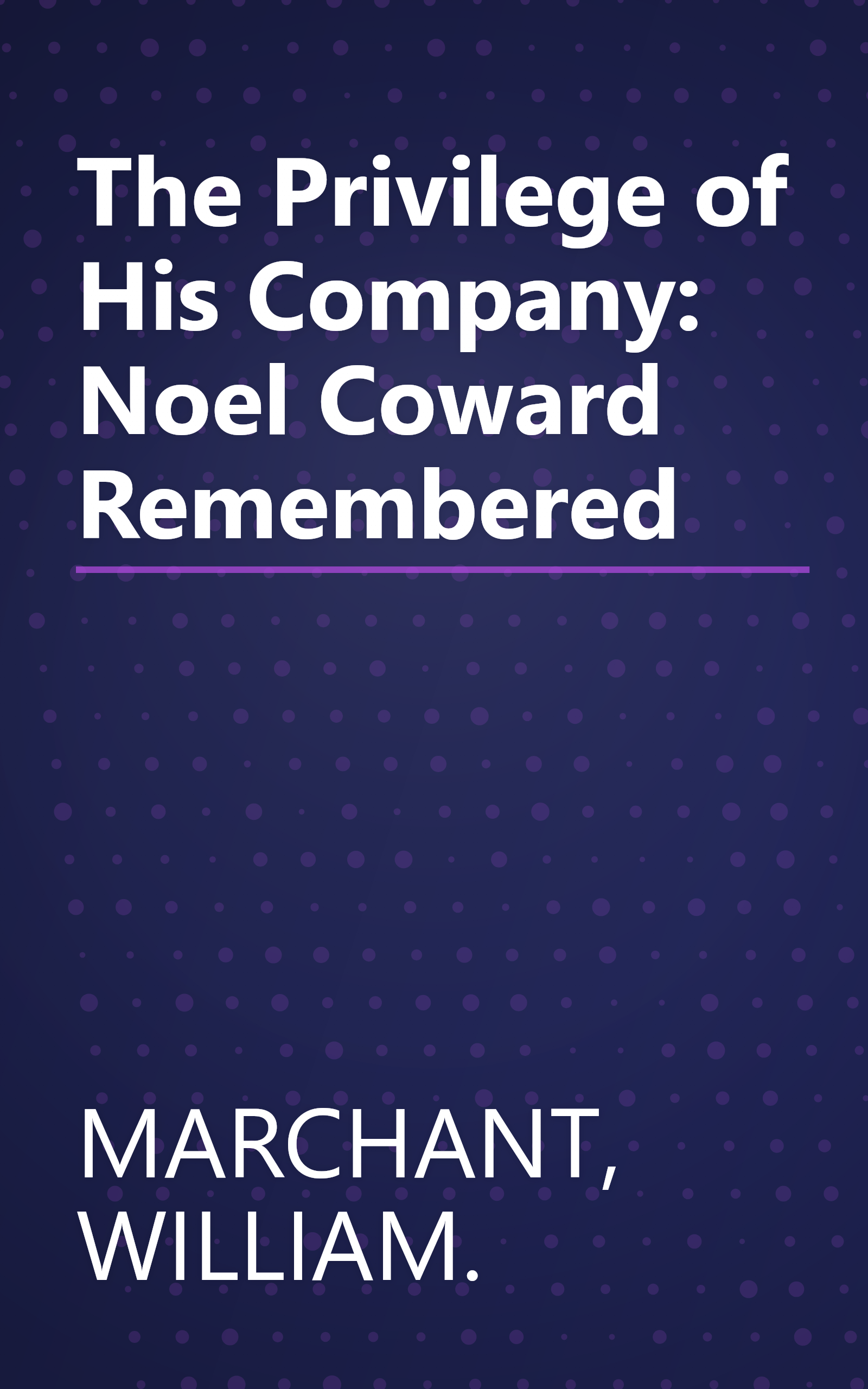 The Privilege of His Company: Noel Coward Remembered book cover