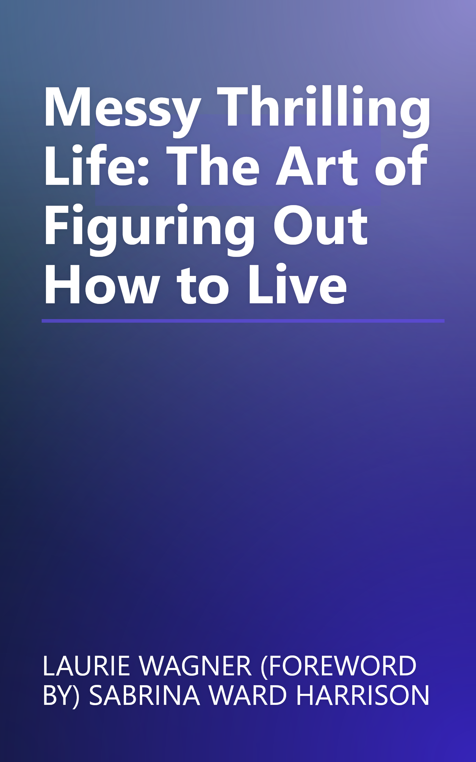 Messy Thrilling Life: The Art of Figuring Out How to Live book cover