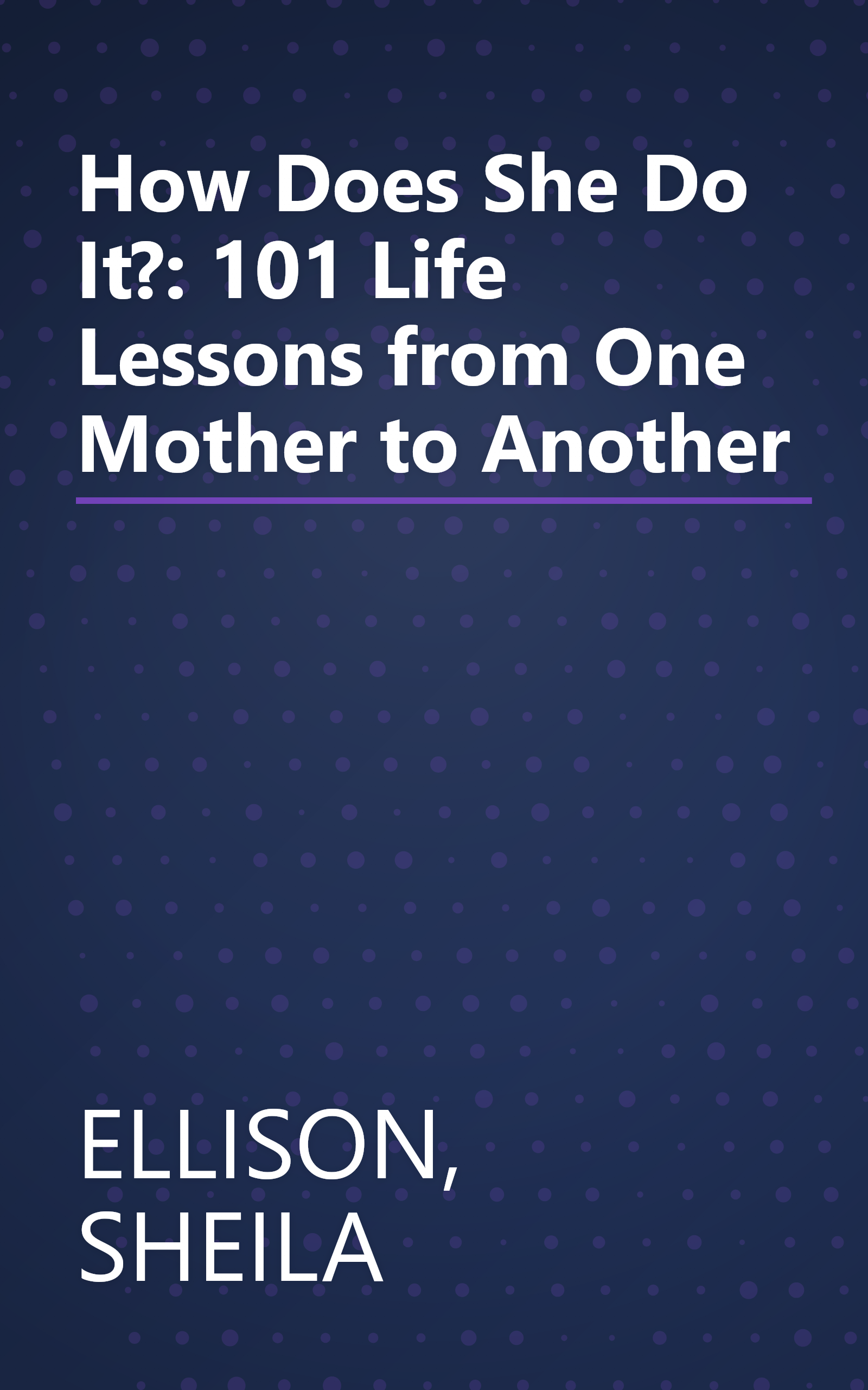 How Does She Do It?: 101 Life Lessons from One Mother to Another book cover