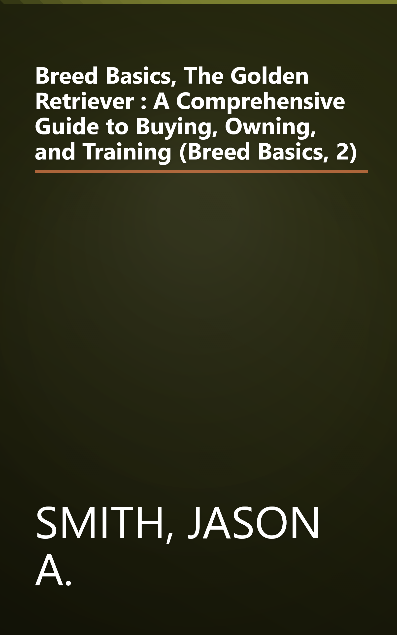 Breed Basics, The Golden Retriever : A Comprehensive Guide to Buying, Owning, and Training (Breed Basics, 2) book cover