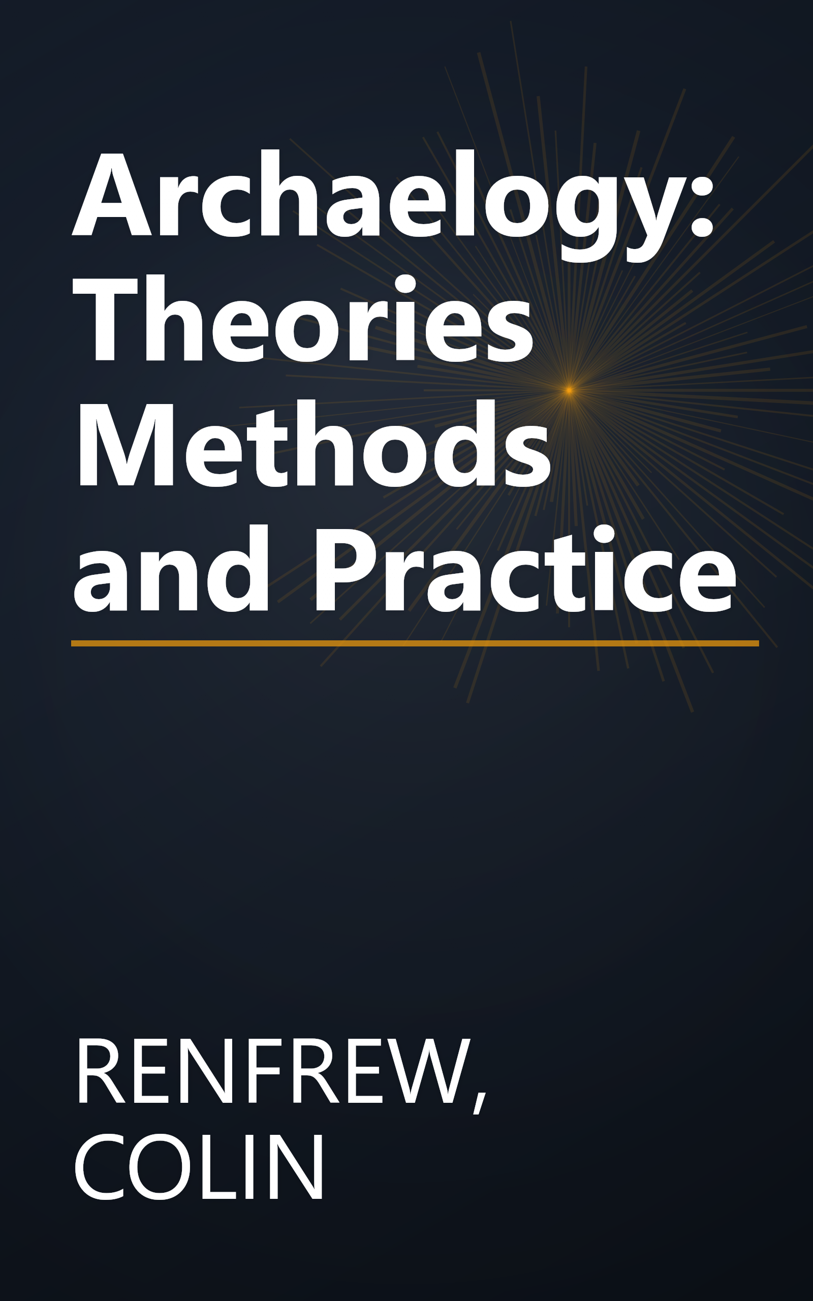 Archaelogy: Theories Methods and Practice book cover