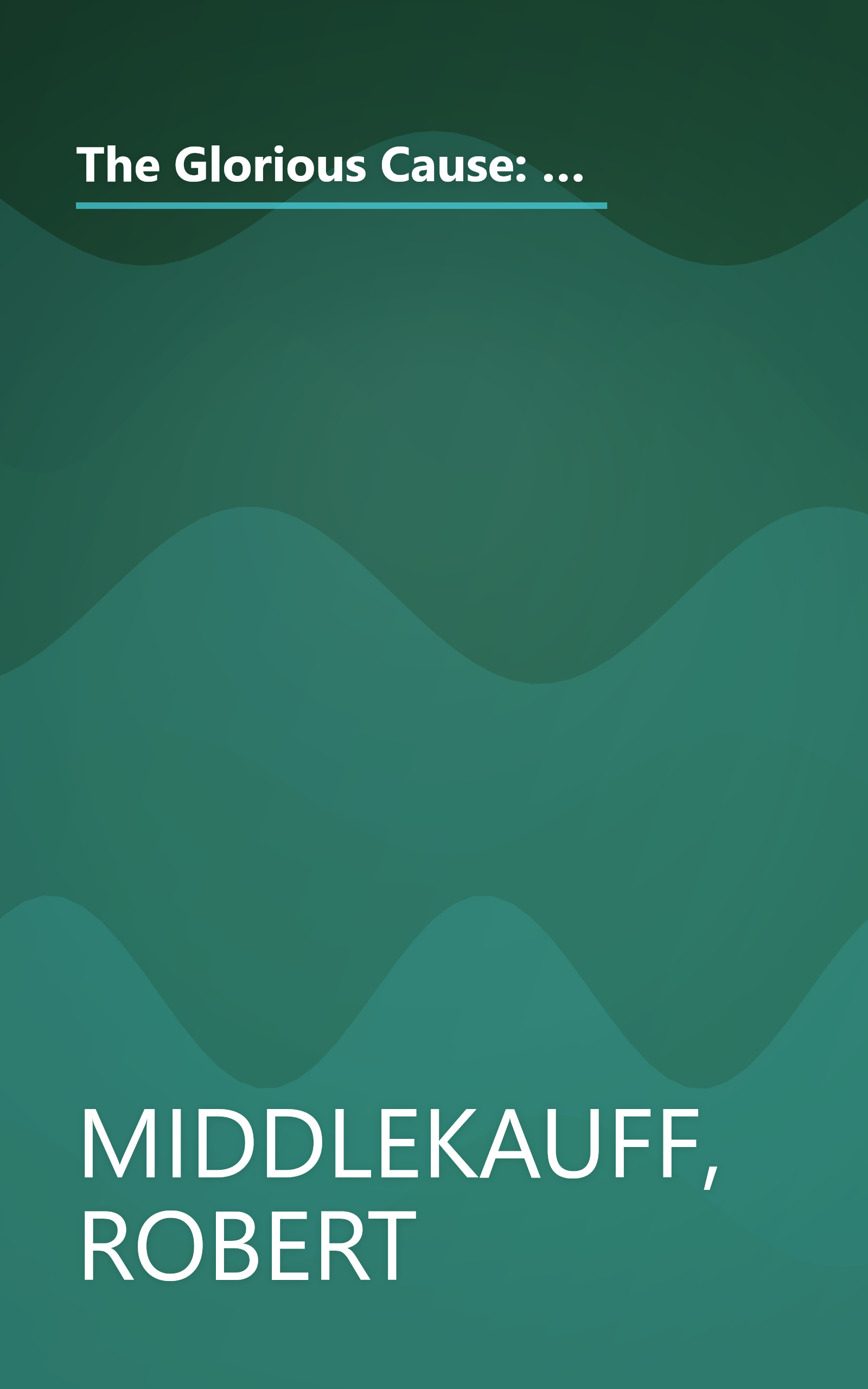 The Glorious Cause: The American Revolution, 1763-1789 (Oxford History of the United States) (Oxford History of the United States, Vol. 3) book cover