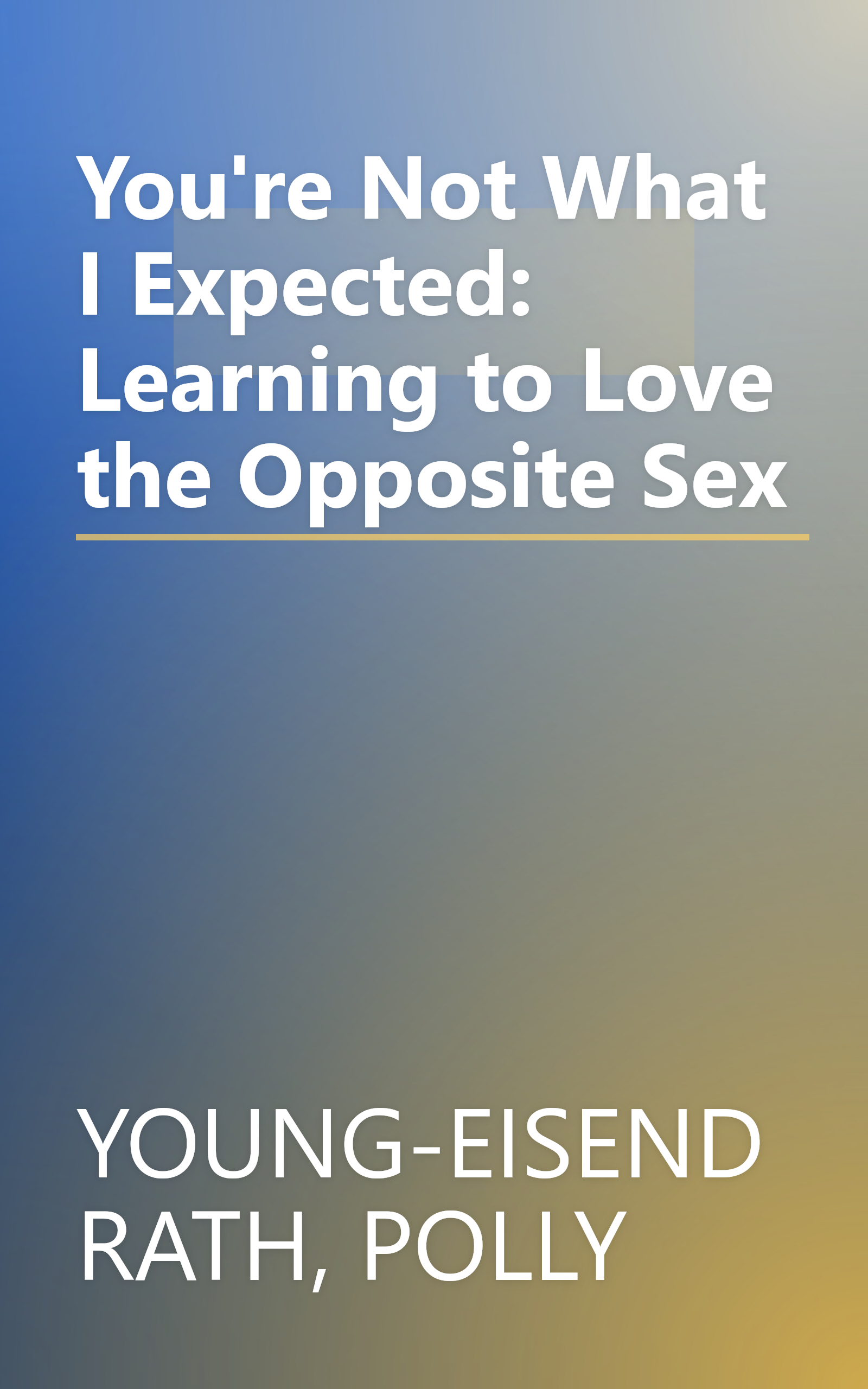 You're Not What I Expected: Learning to Love the Opposite Sex book cover