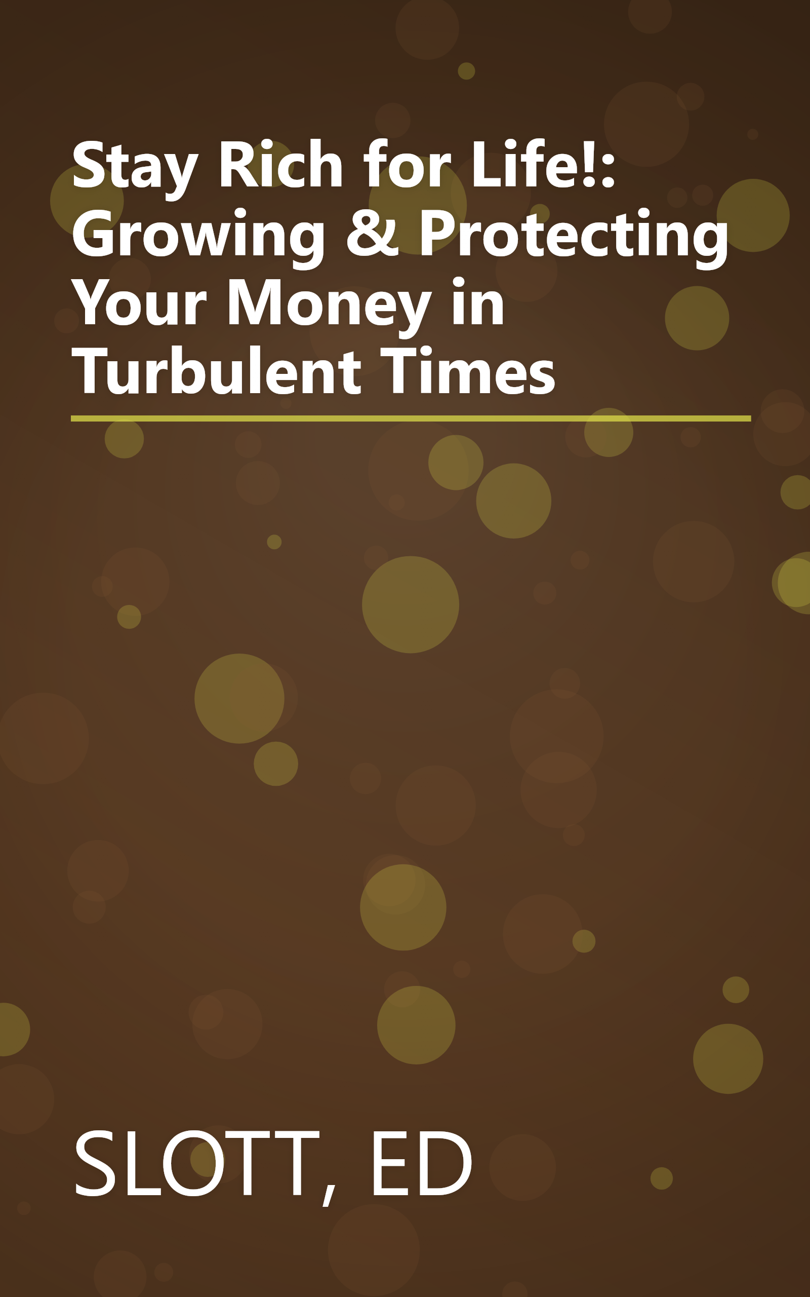 Stay Rich for Life!: Growing & Protecting Your Money in Turbulent Times book cover