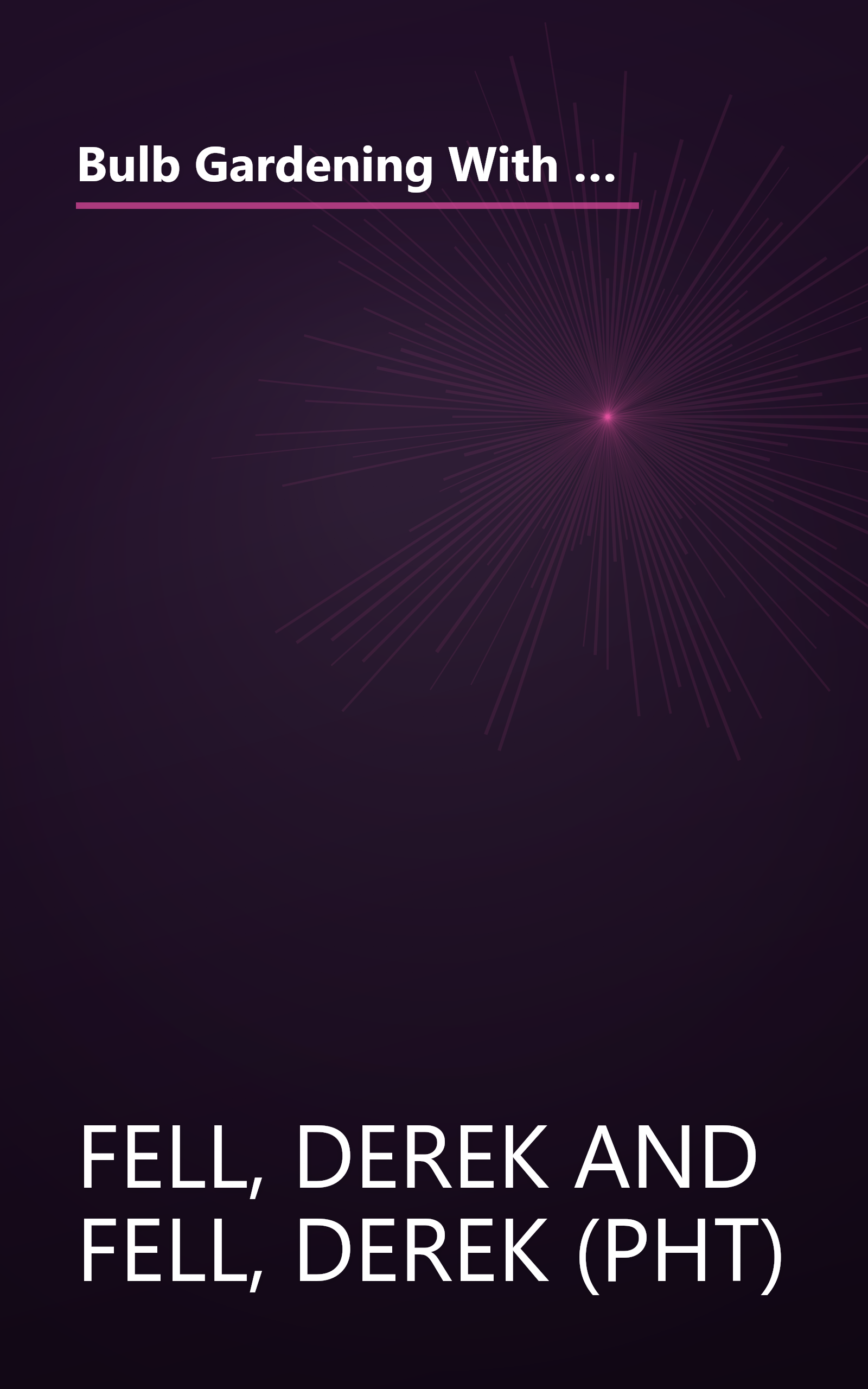 Bulb Gardening With Derek Fell: Practical Advice and Personal Favorites from the Best-Selling Author and Television Show Host book cover