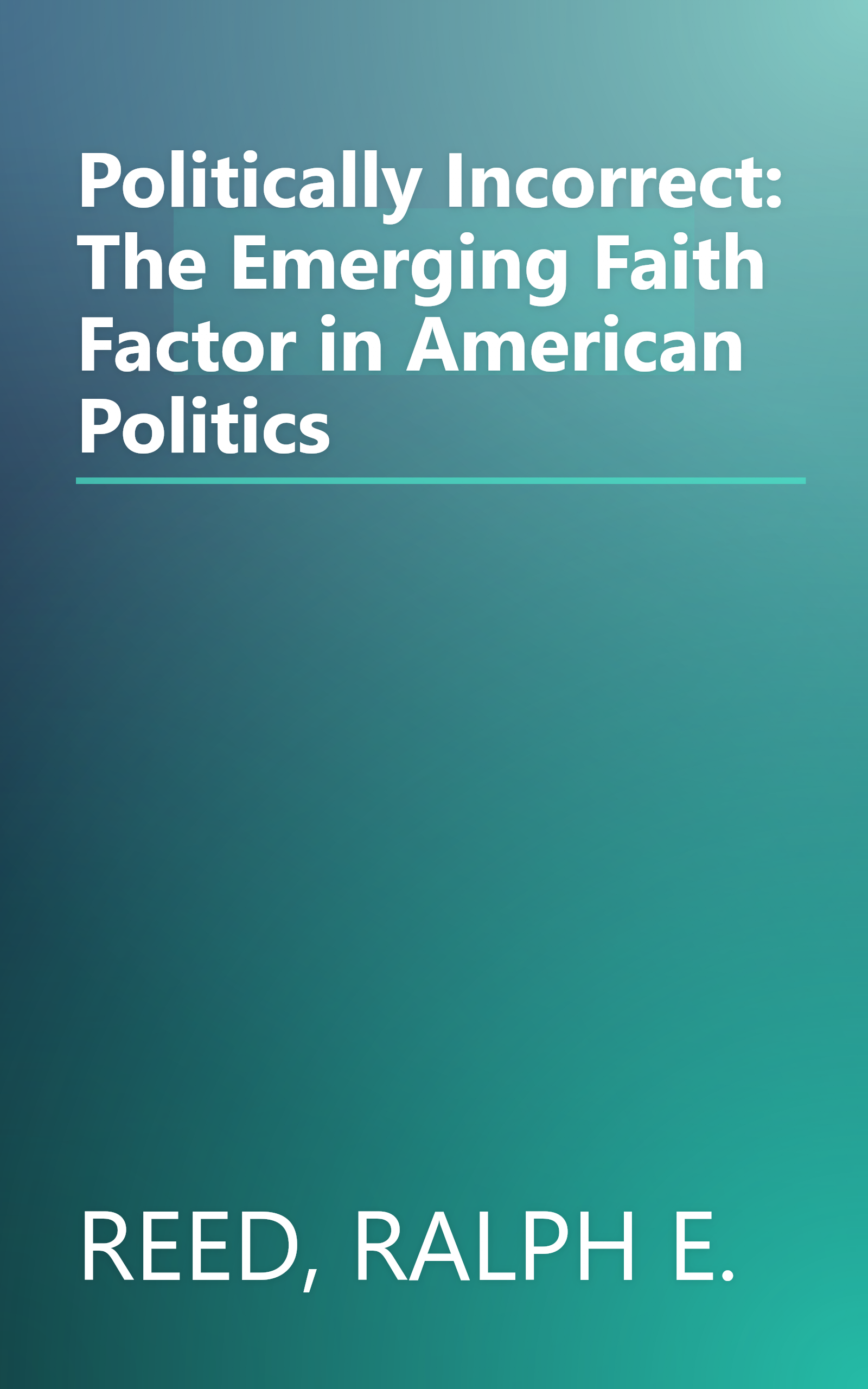 Politically Incorrect: The Emerging Faith Factor in American Politics book cover