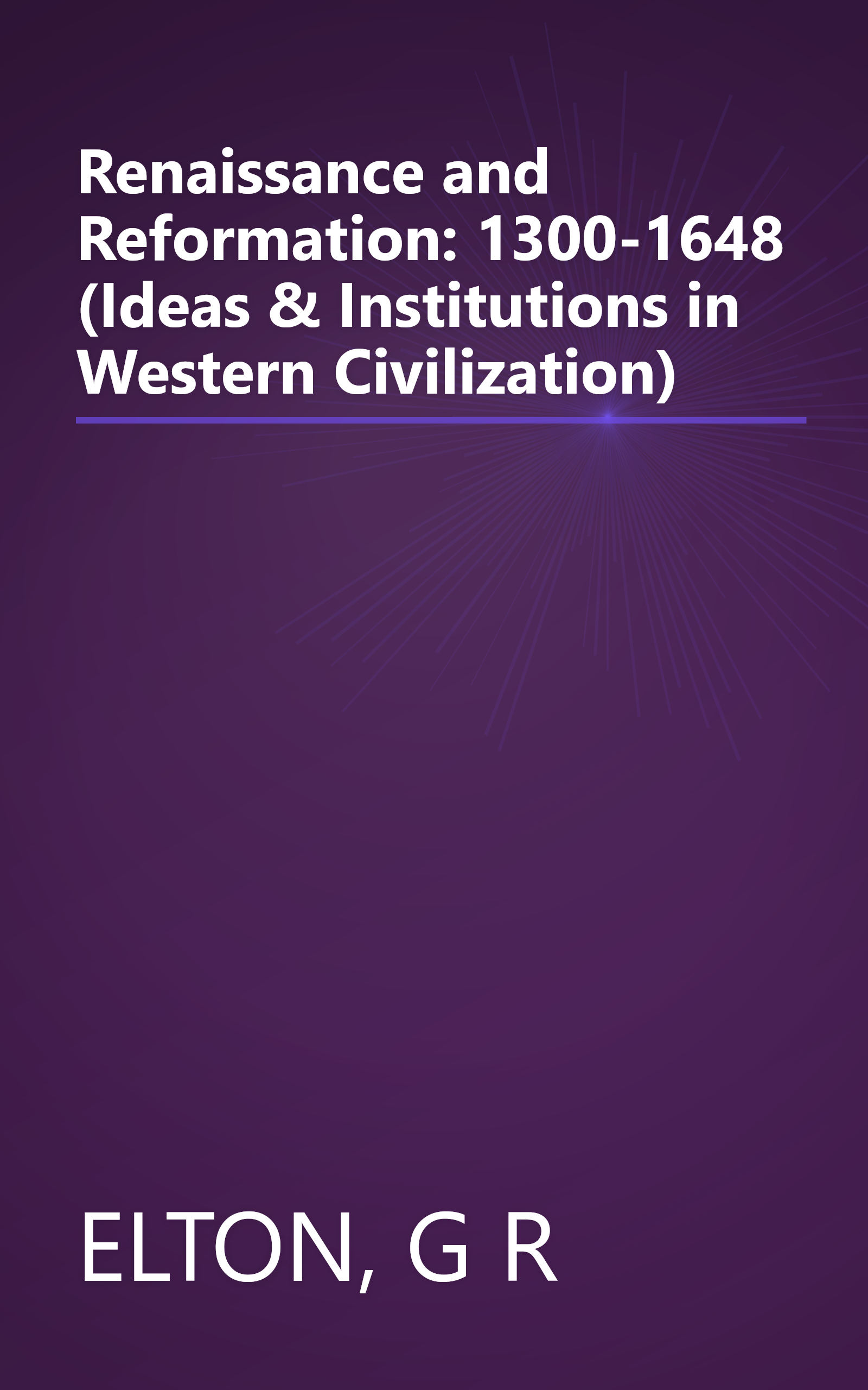 Renaissance and Reformation: 1300-1648 (Ideas & Institutions in Western Civilization) book cover