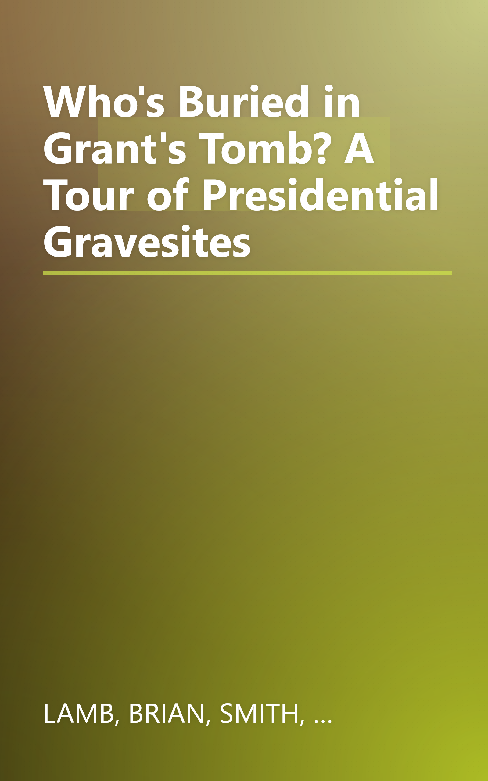 Who's Buried in Grant's Tomb? A Tour of Presidential Gravesites book cover
