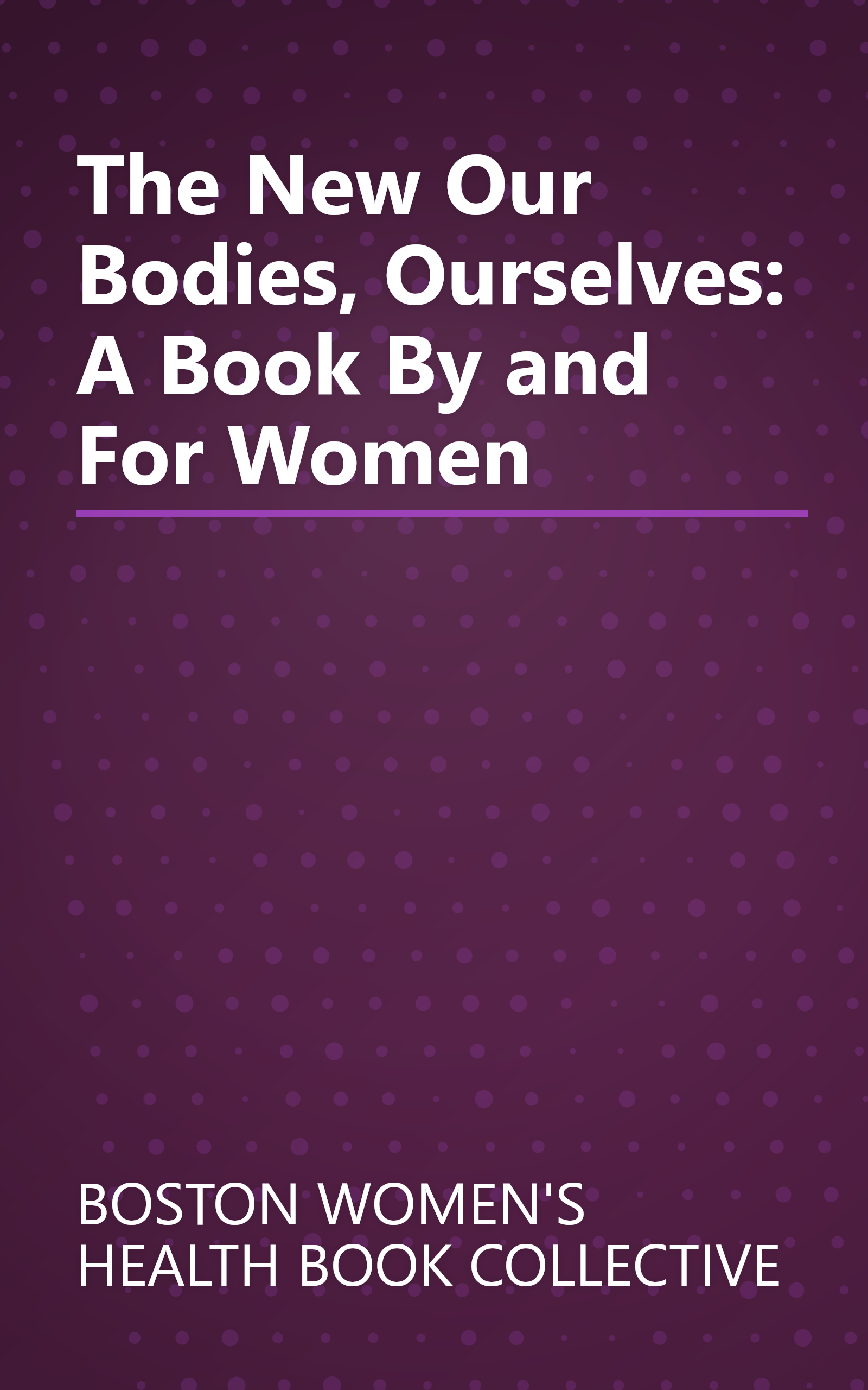 The New Our Bodies, Ourselves: A Book By and For Women book cover