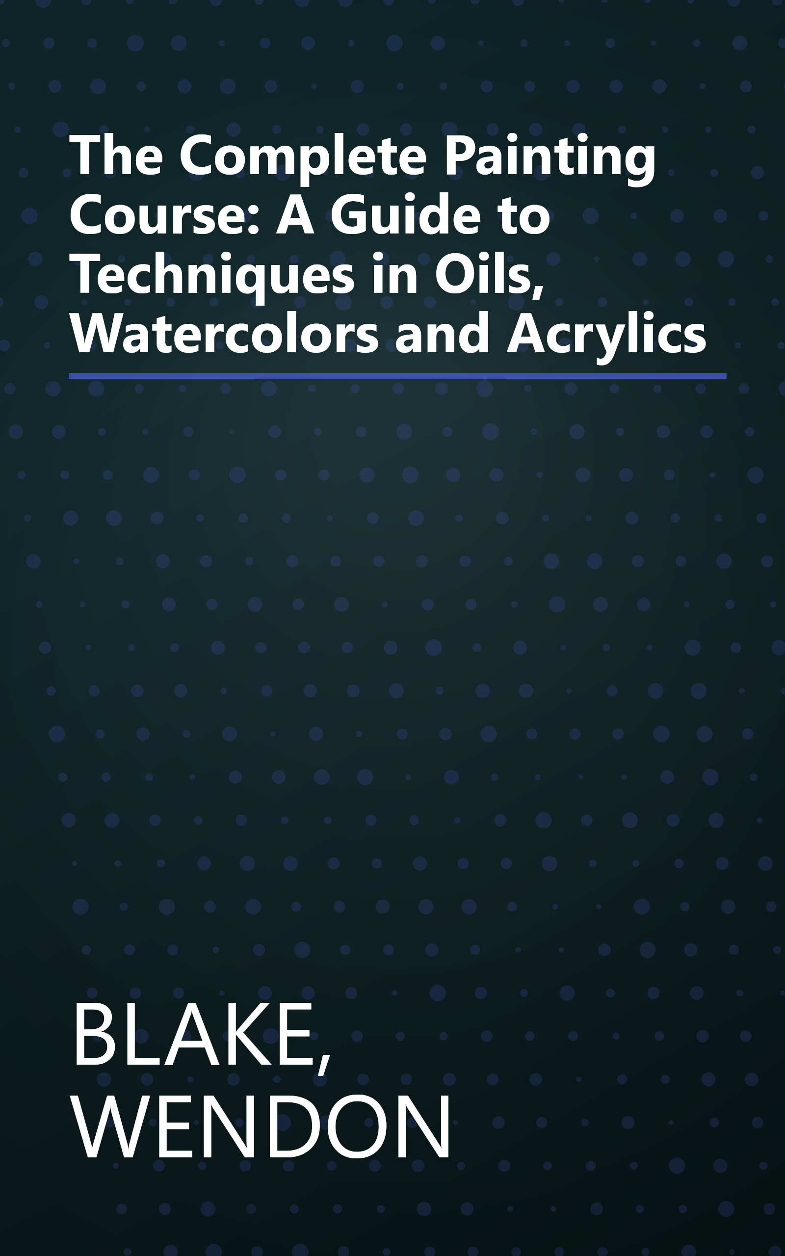 The Complete Painting Course: A Guide to Techniques in Oils, Watercolors and Acrylics book cover