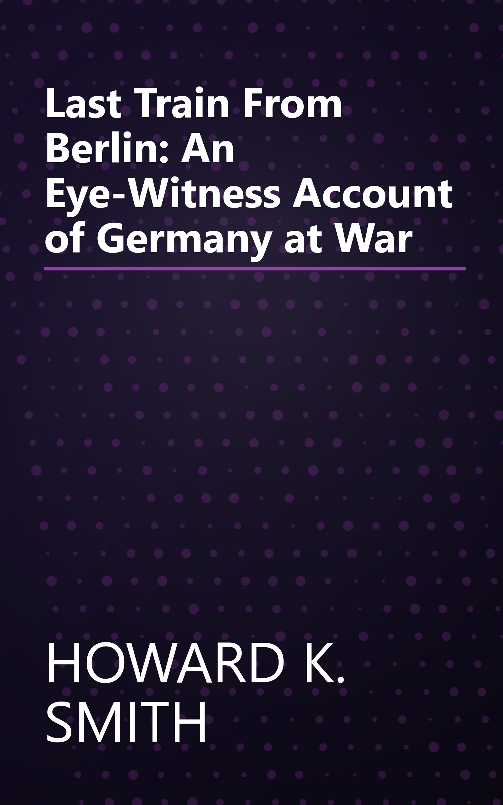 Last Train From Berlin: An Eye-Witness Account of Germany at War book cover