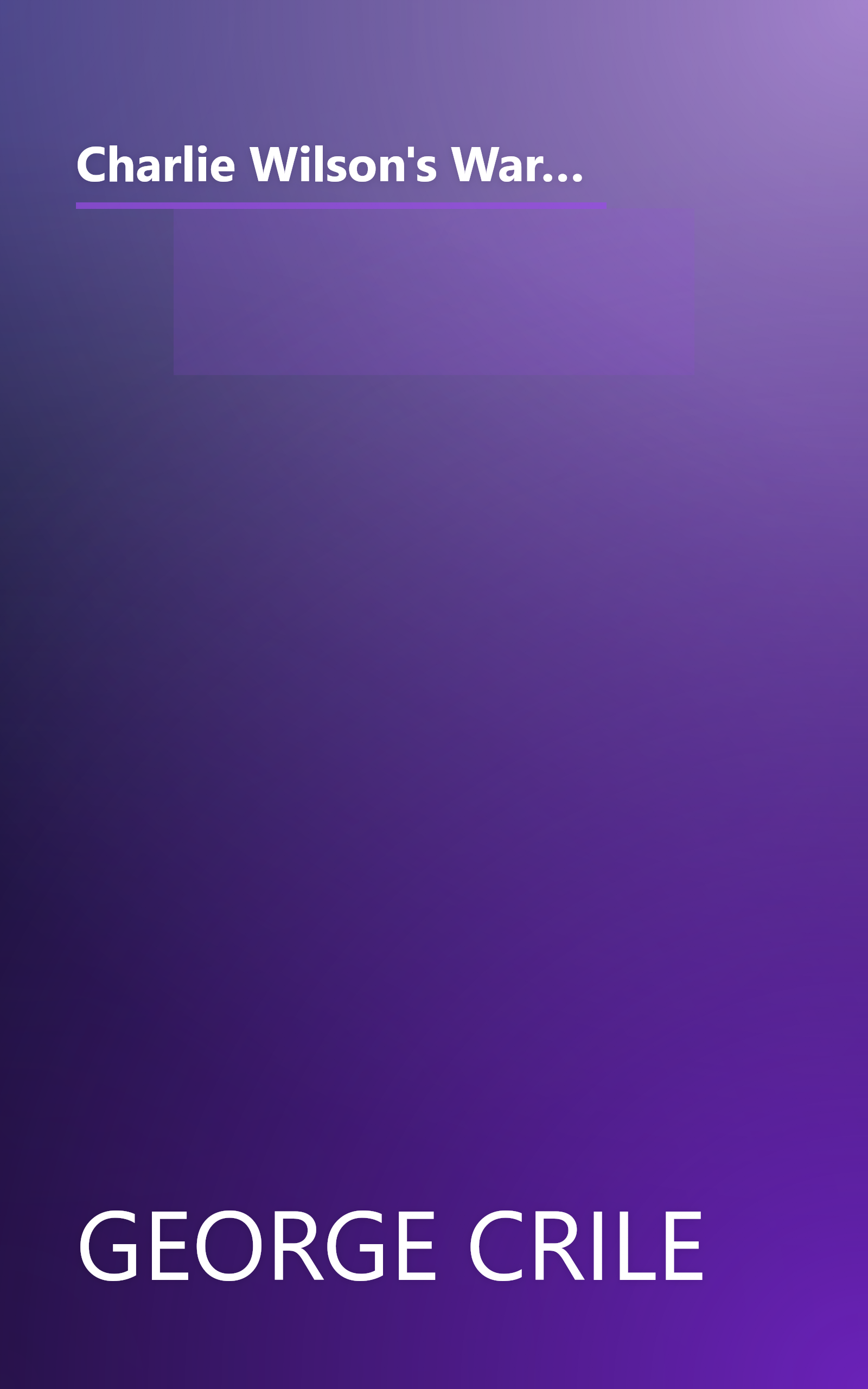 Charlie Wilson's War: The Extraordinary Story of How the Wildest Man in Congress and a Rogue CIA Agent Changed the History of our Times book cover