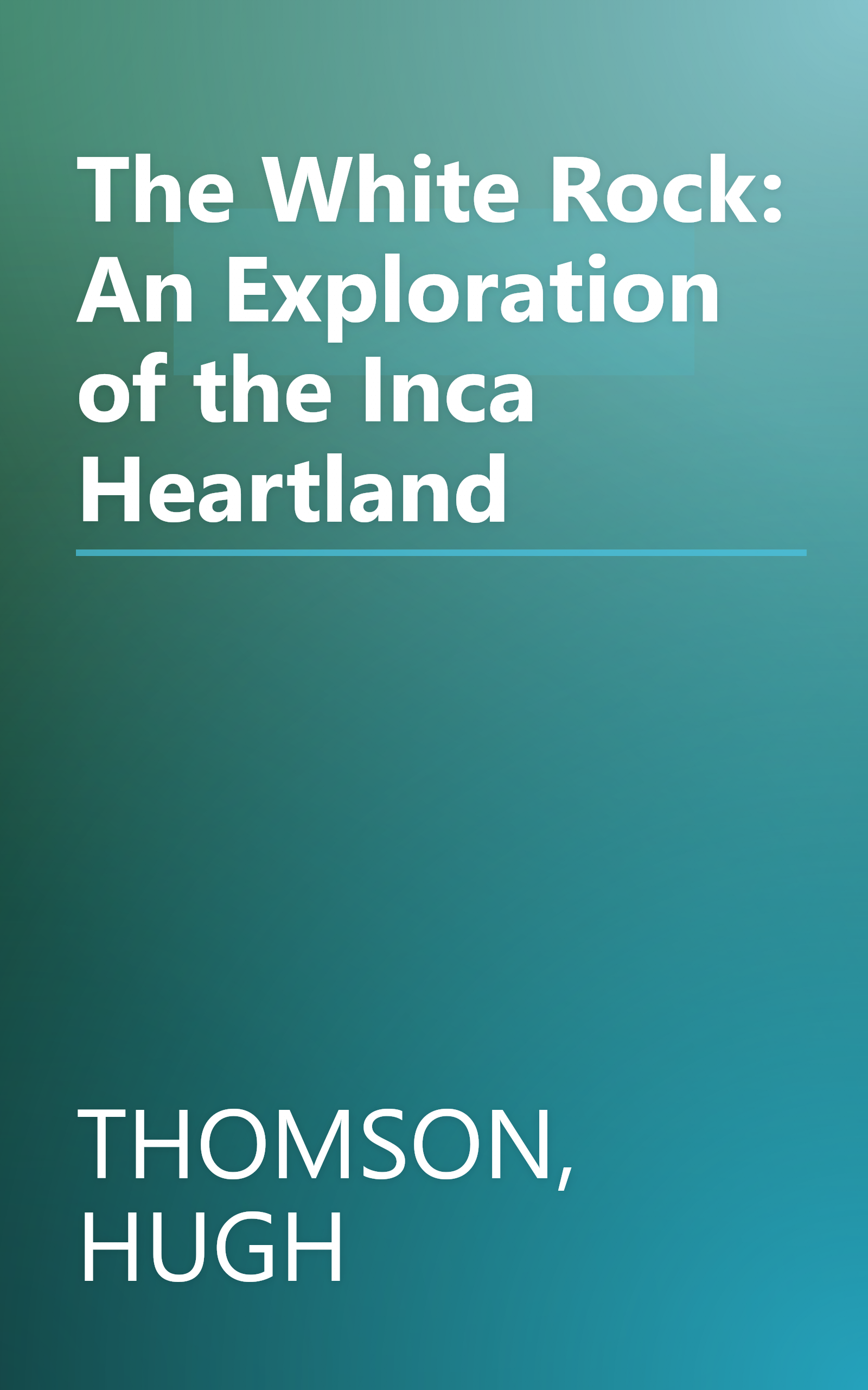 The White Rock: An Exploration of the Inca Heartland book cover